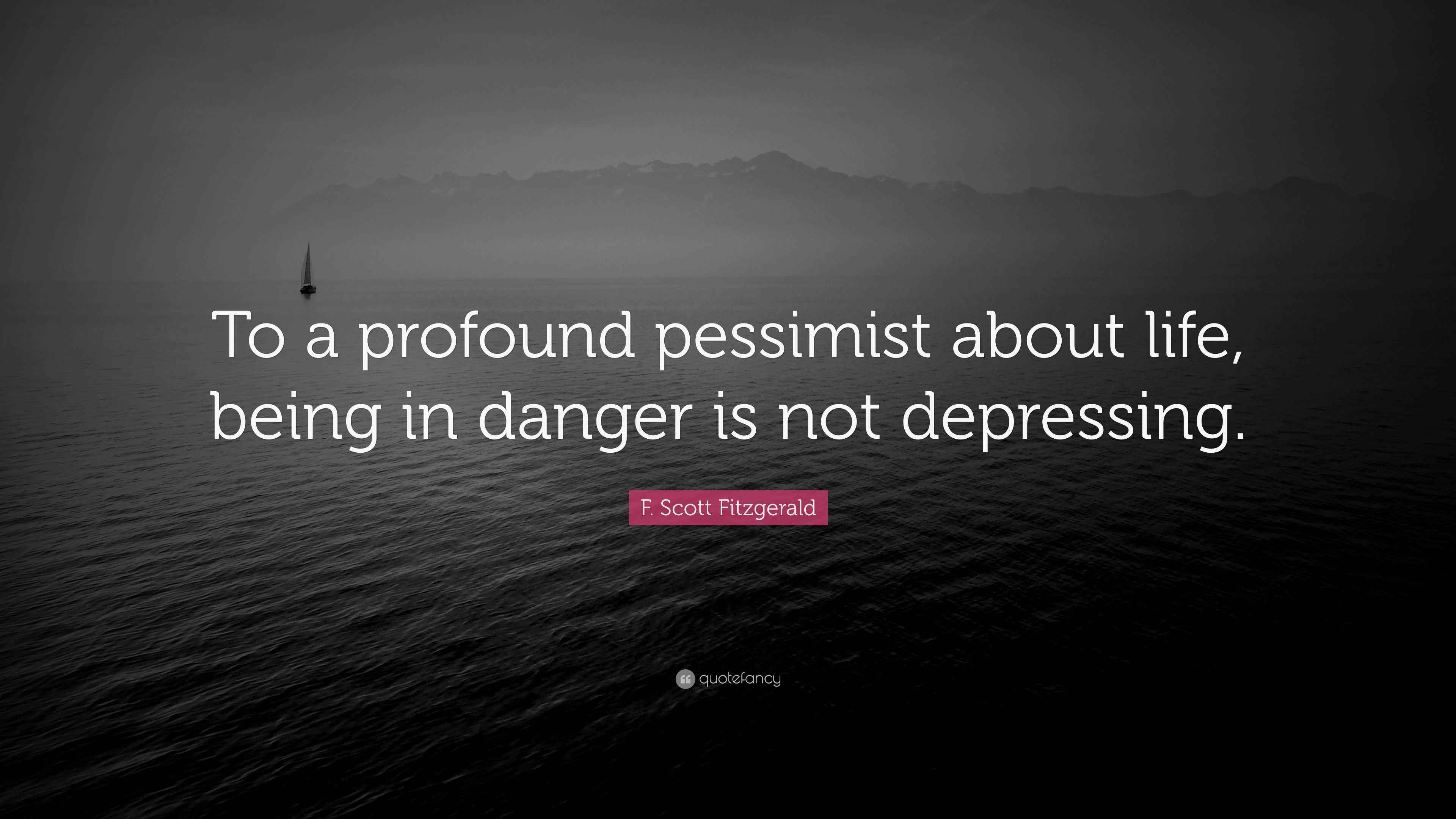 F. Scott Fitzgerald Quote: “To a profound pessimist about life, being ...