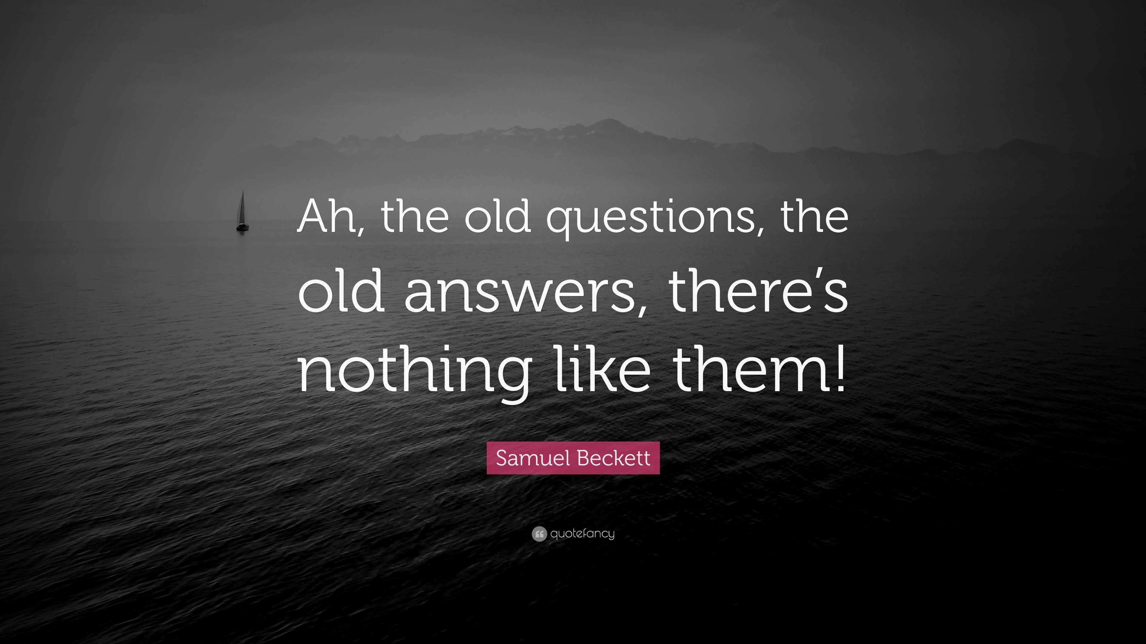 Samuel Beckett Quote: “Ah, the old questions, the old answers, there’s ...