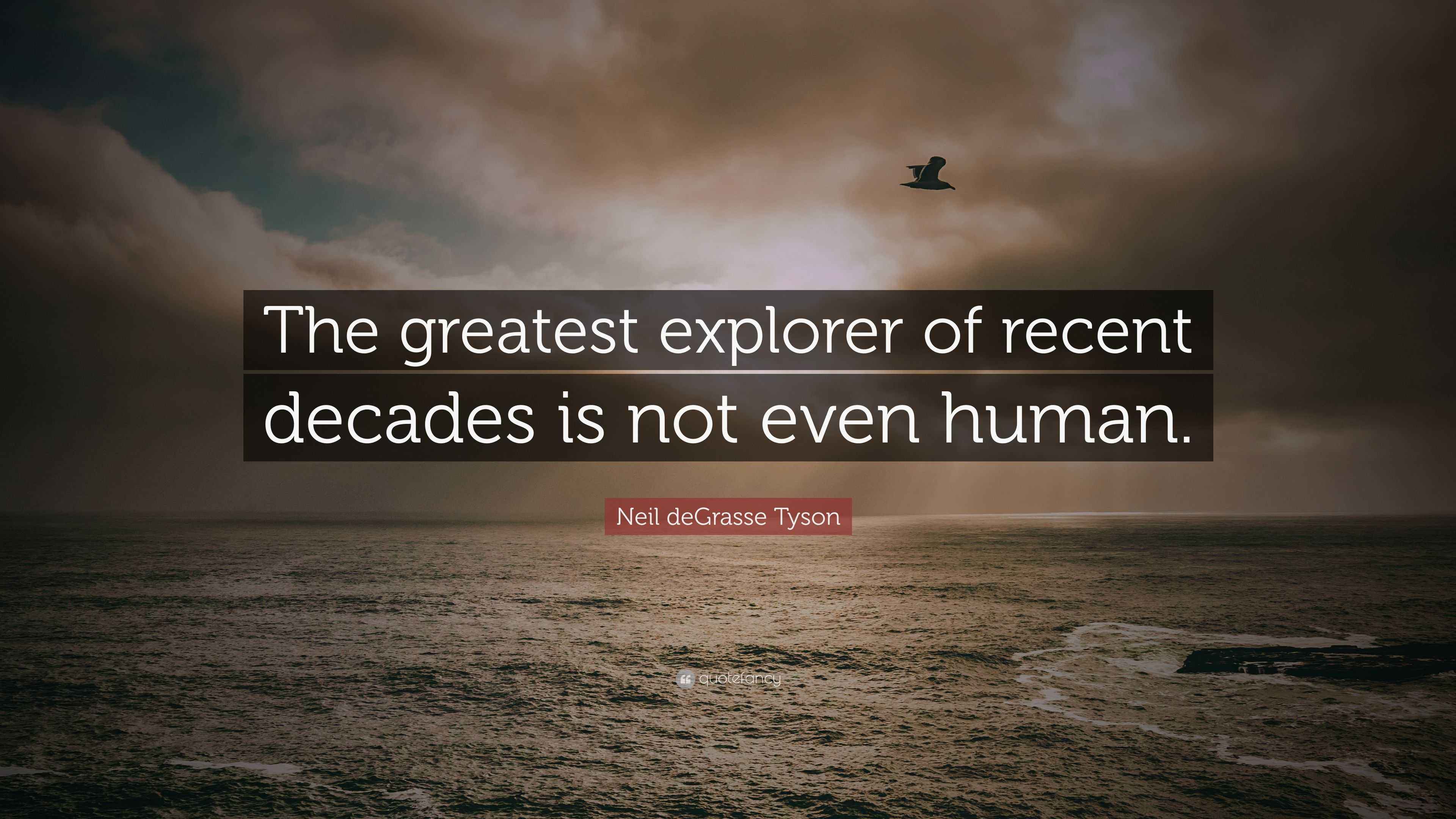 Neil deGrasse Tyson Quote: “The greatest explorer of recent decades is ...