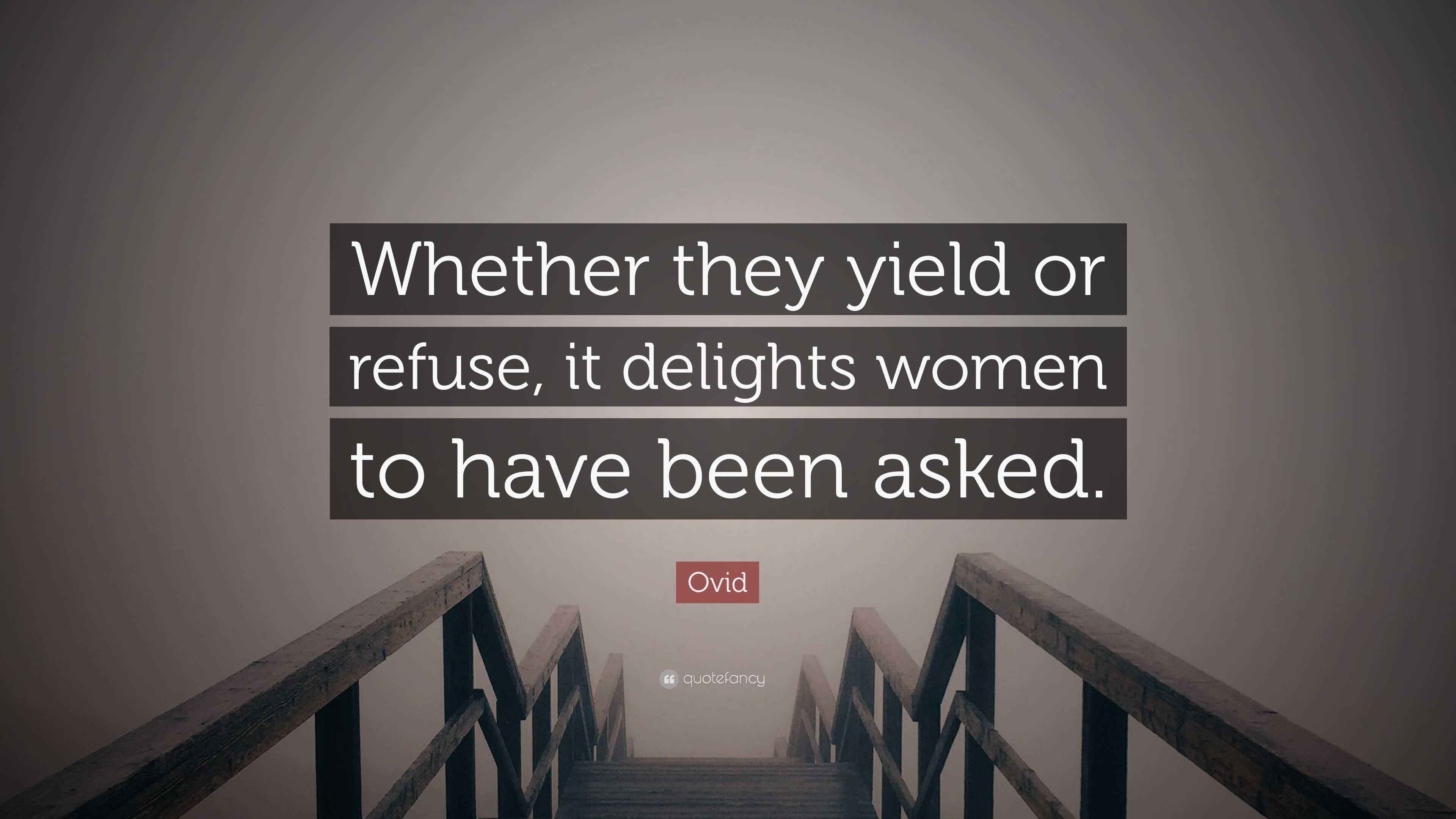 Ovid Quote: “Whether they yield or refuse, it delights women to have ...
