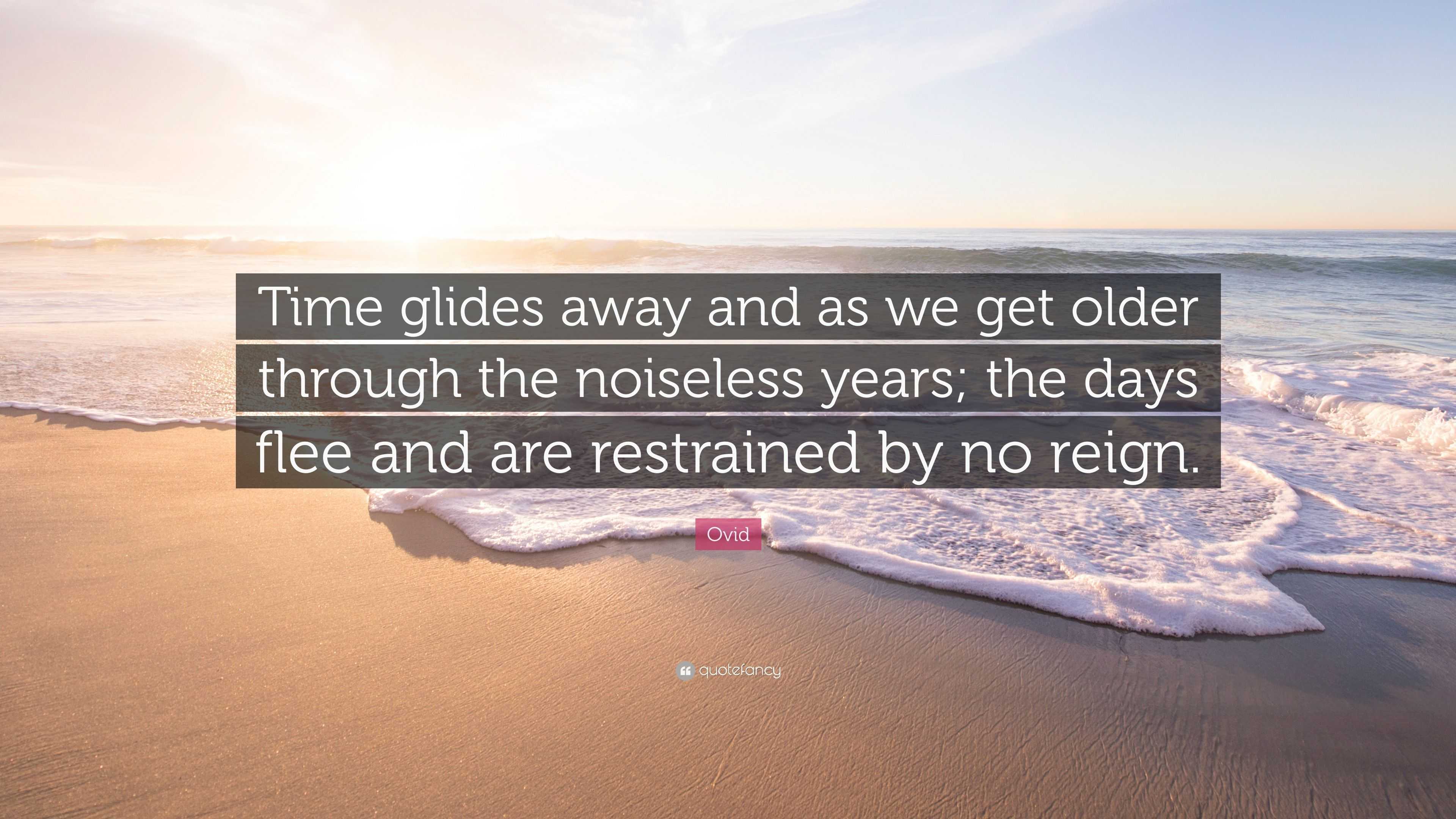 Ovid Quote: “Time glides away and as we get older through the noiseless ...