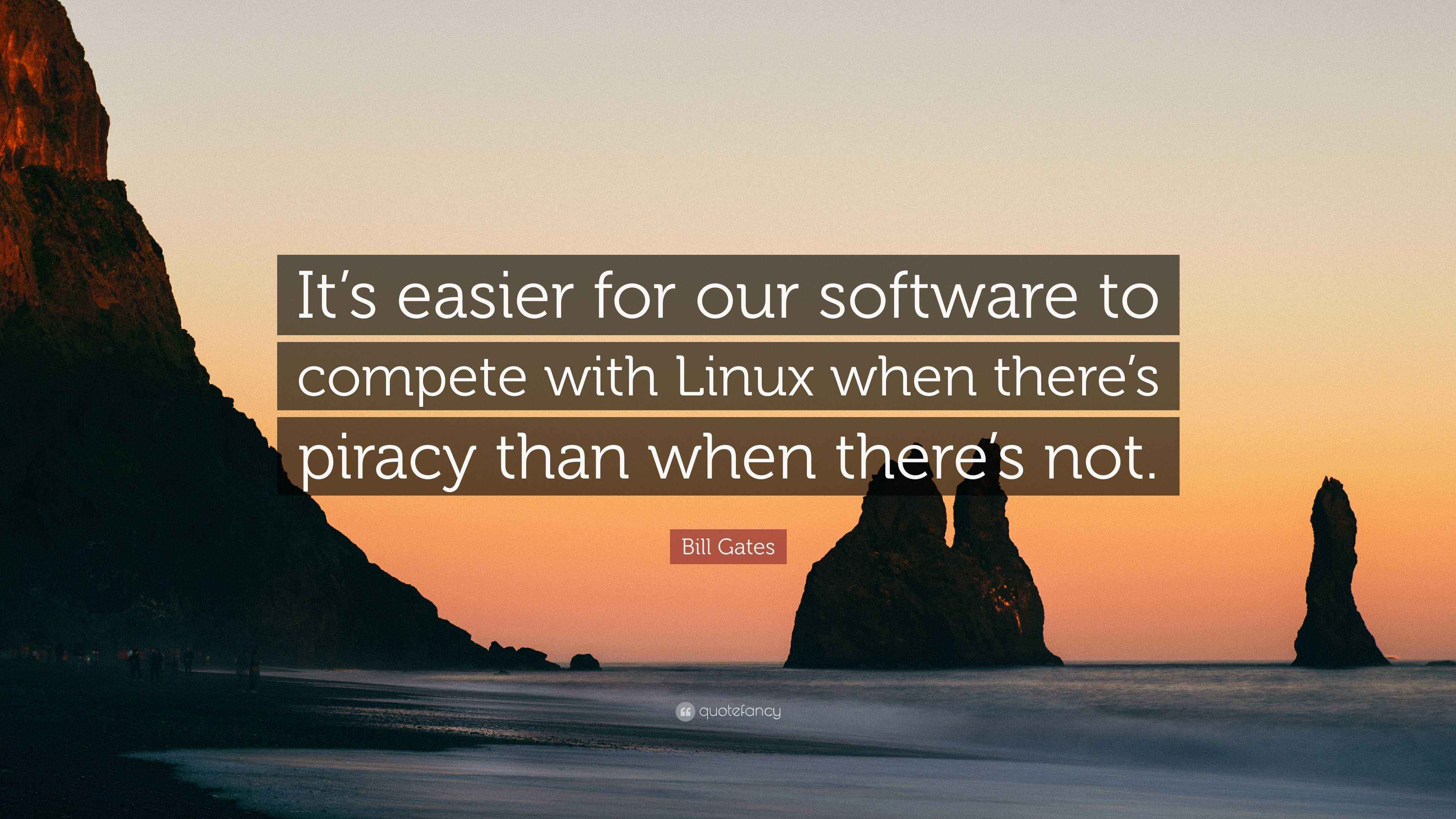 Bill Gates Quote: “It’s easier for our software to compete with Linux ...