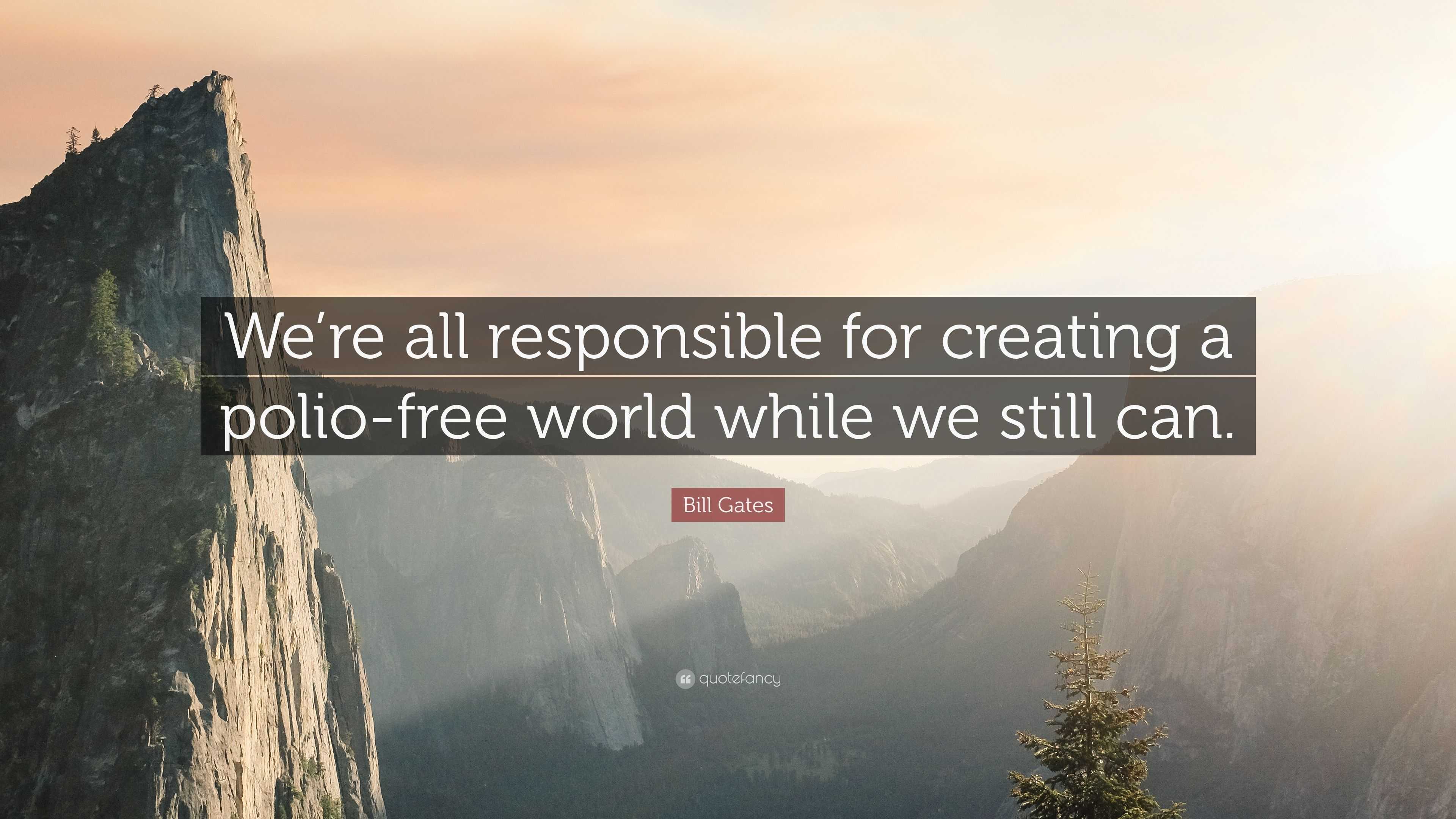 Bill Gates Quote: “We’re all responsible for creating a polio-free ...