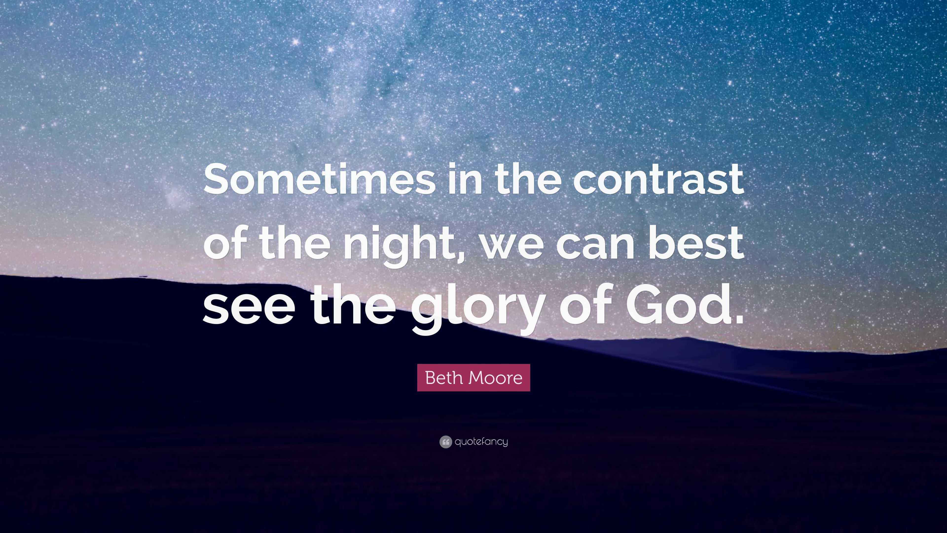 Beth Moore Quote: “Sometimes in the contrast of the night, we can best ...