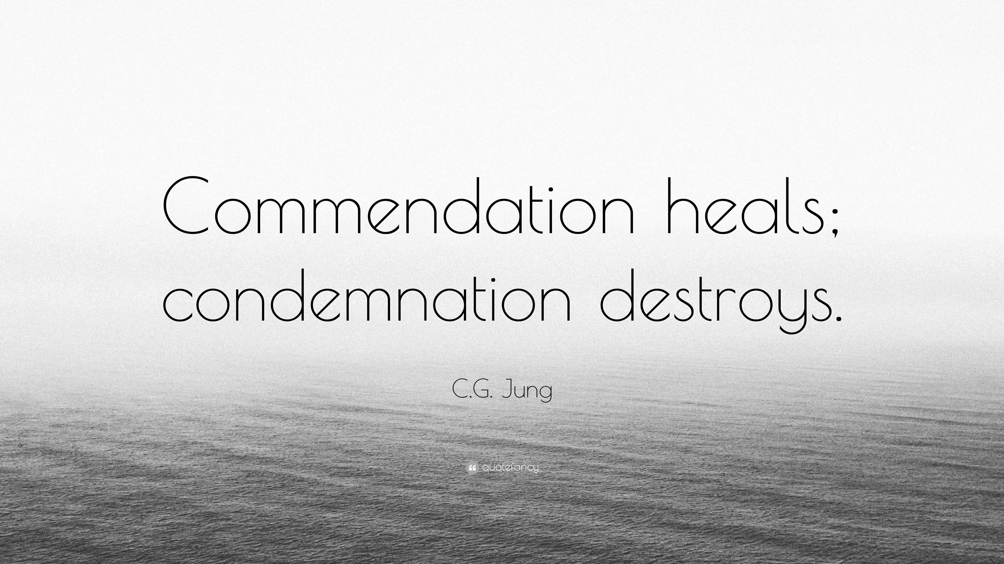 C.G. Jung Quote: “Commendation heals; condemnation destroys.”