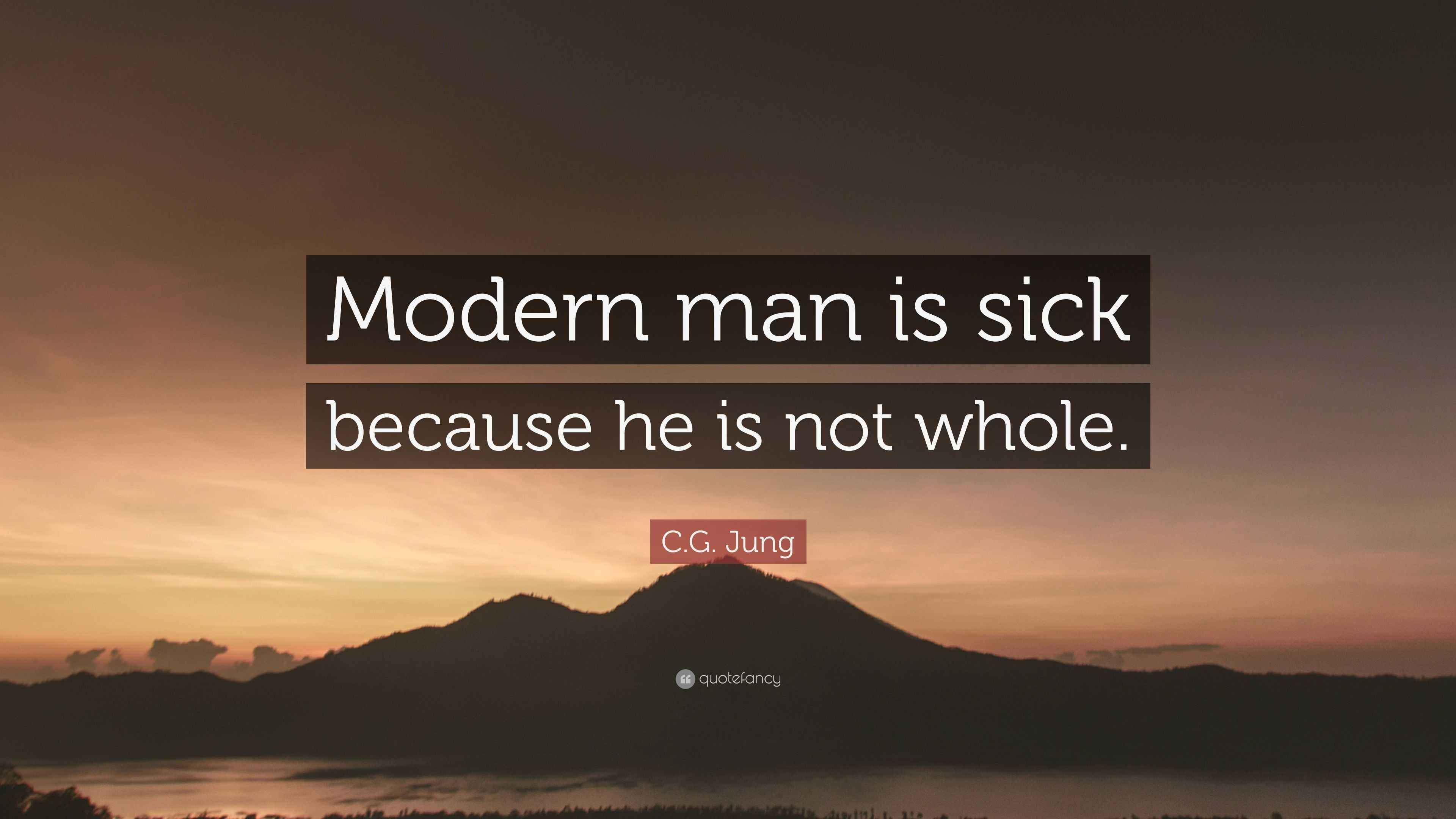 C.G. Jung Quote: “Modern man is sick because he is not whole.”