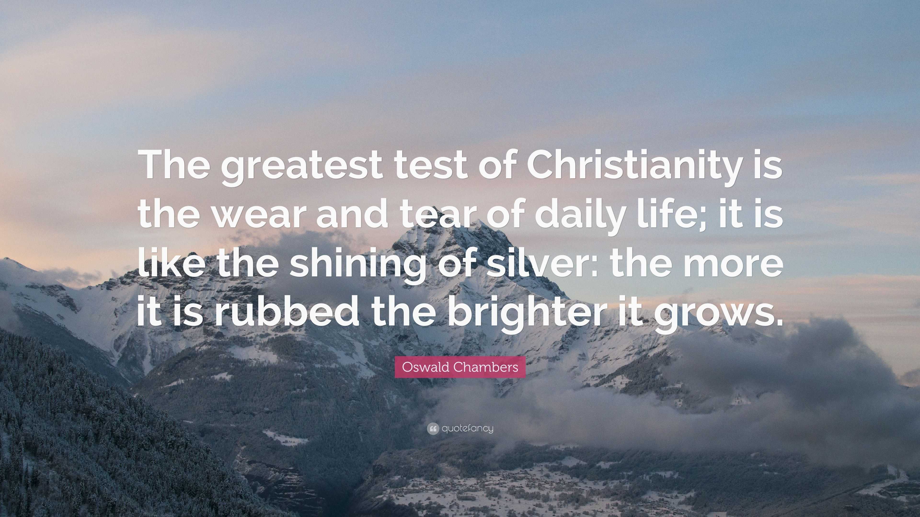Oswald Chambers Quote: “The greatest test of Christianity is the wear ...