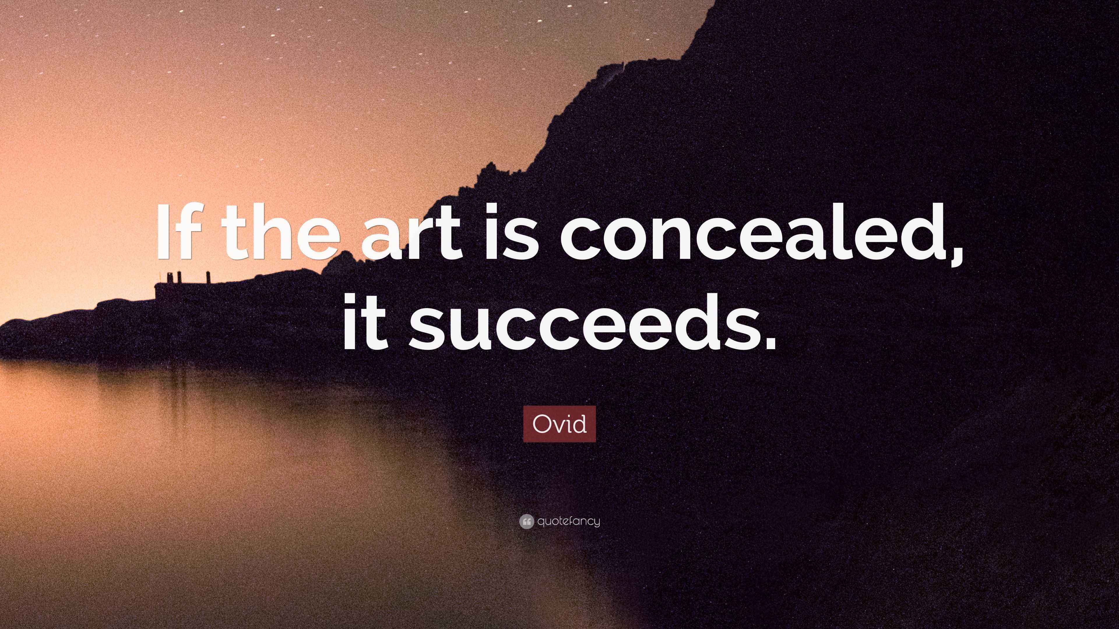 Ovid Quote: “If the art is concealed, it succeeds.”