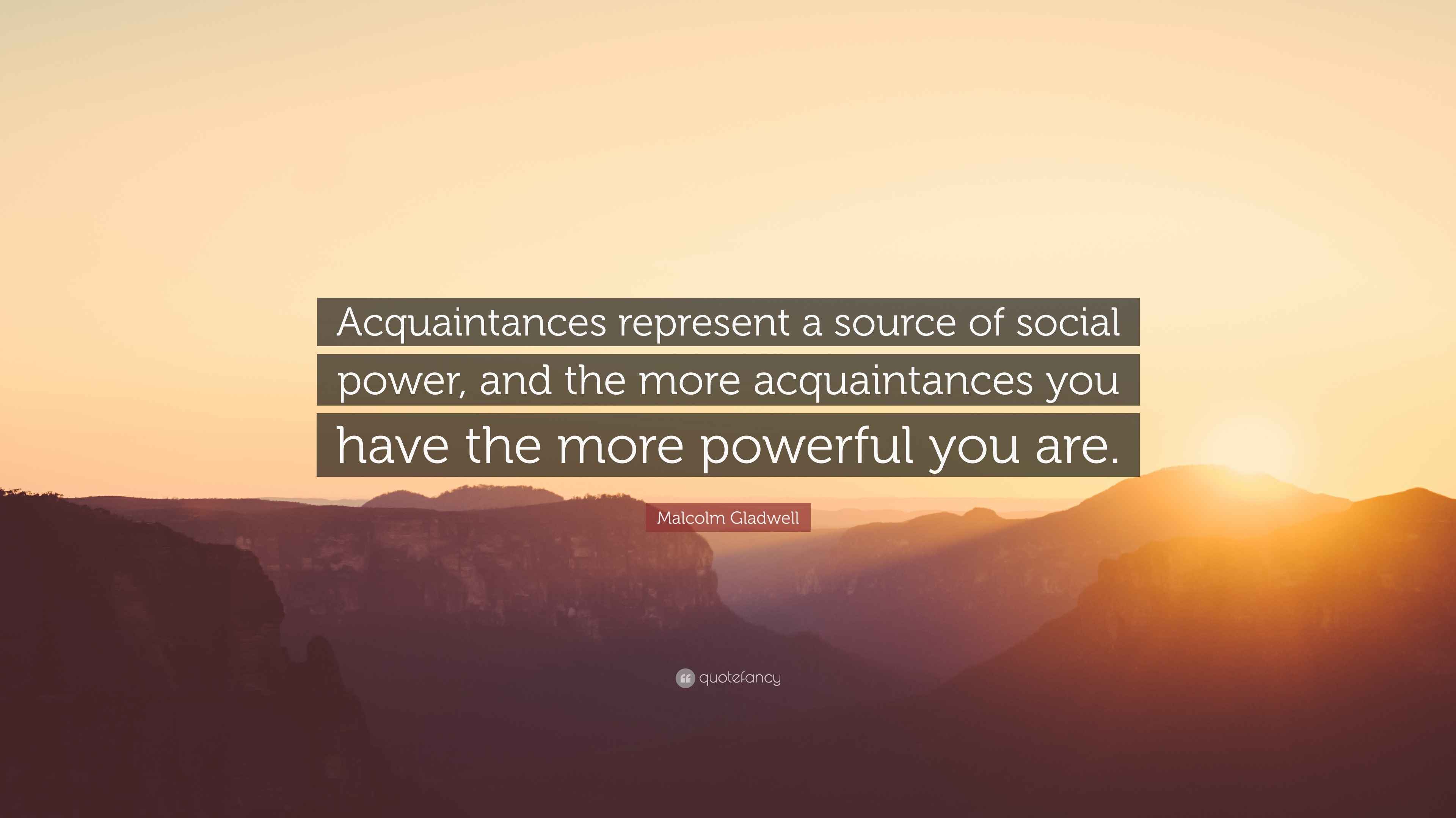 Malcolm Gladwell Quote: “Acquaintances represent a source of social ...