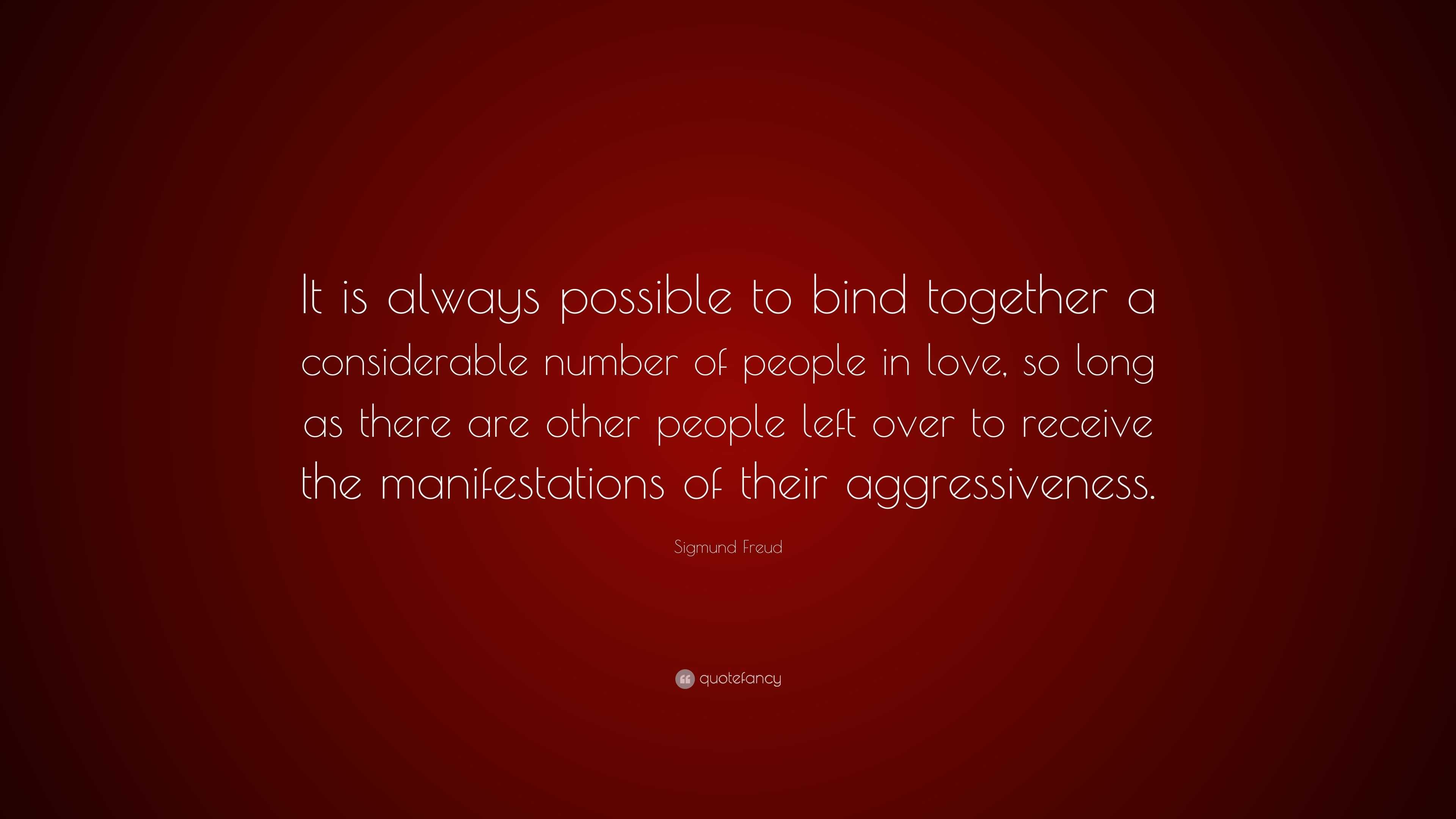 Sigmund Freud Quote: “It is always possible to bind together a ...