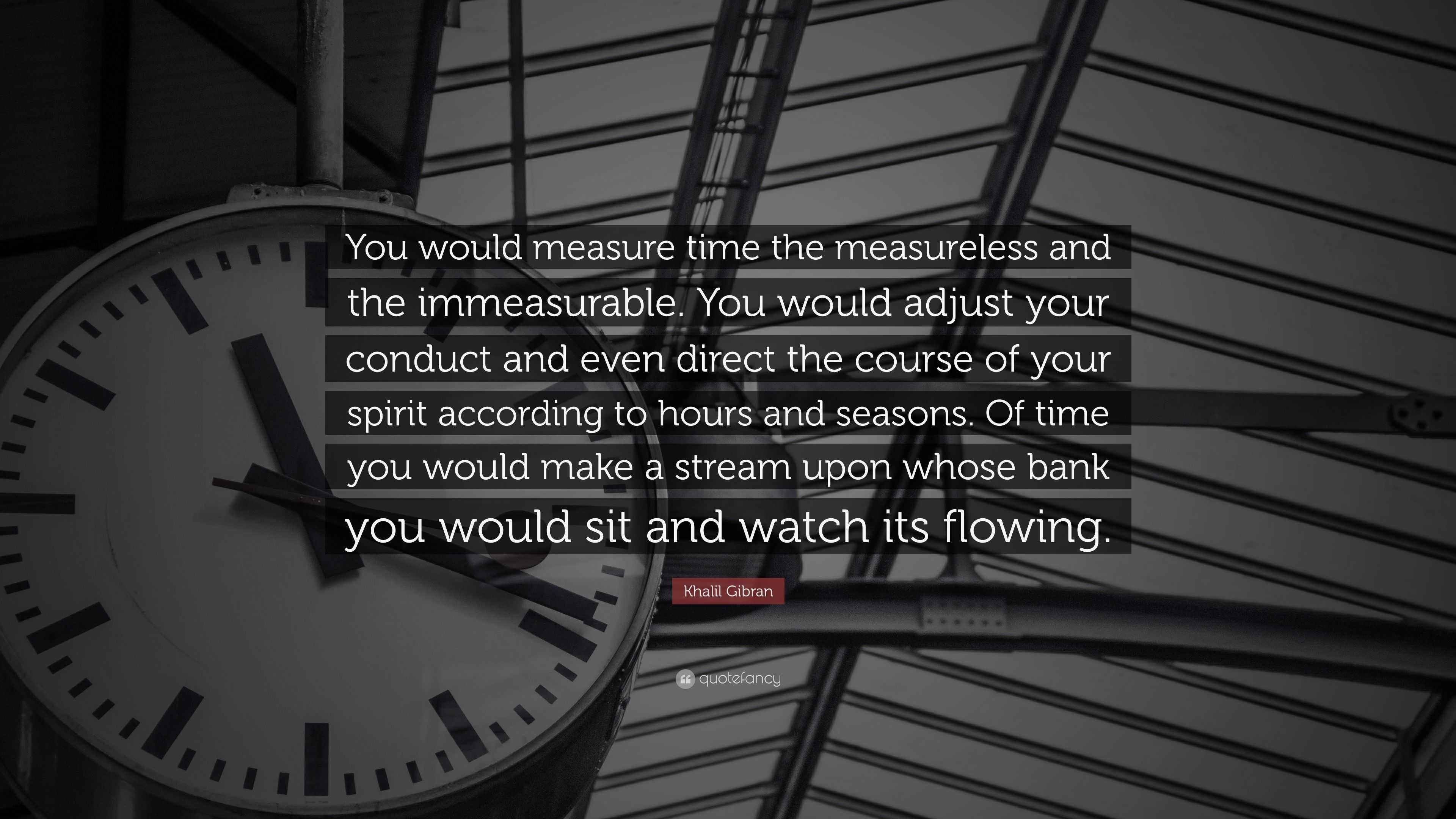 Khalil Gibran Quote: “You would measure time the measureless and the ...