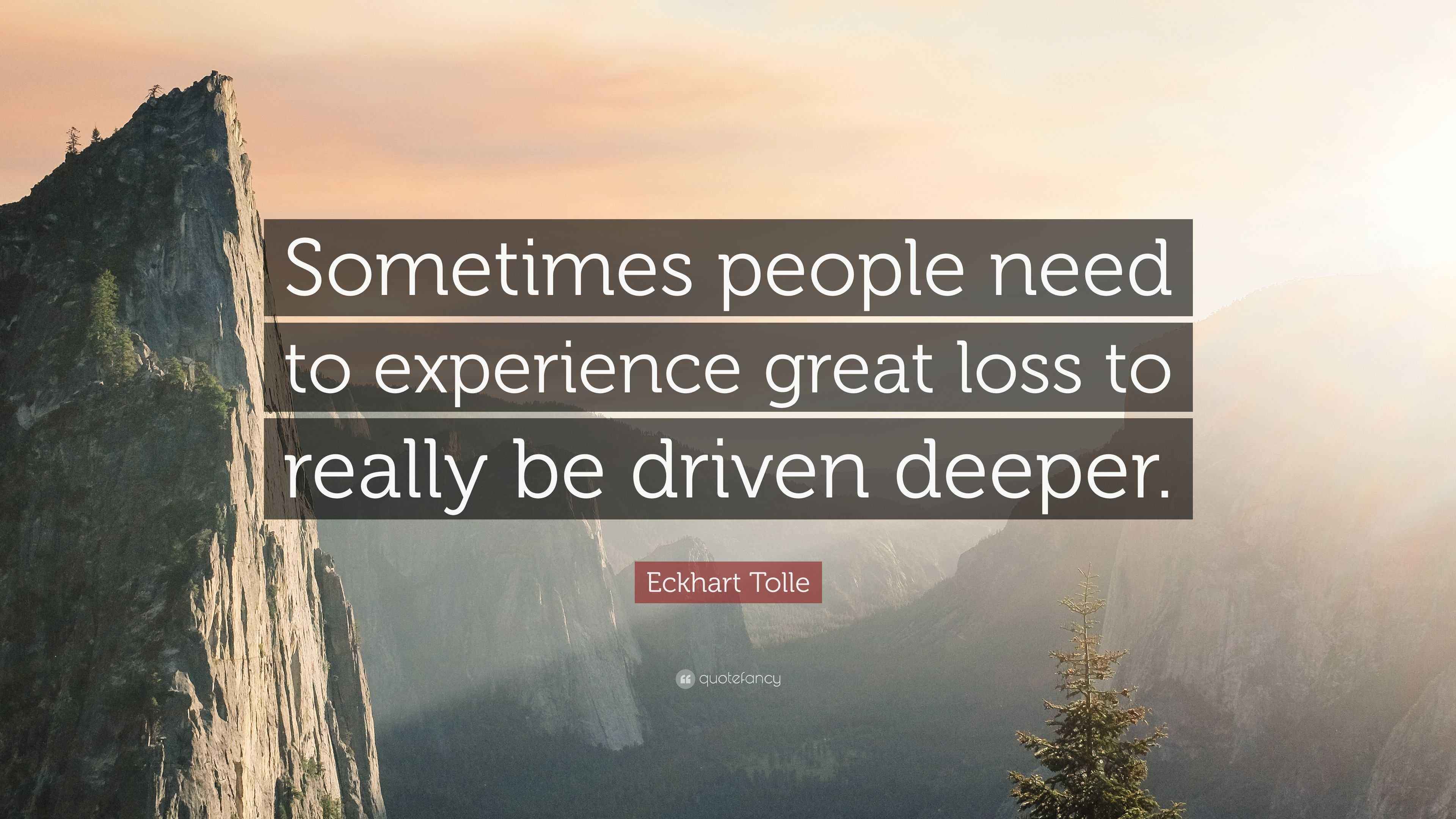 Eckhart Tolle Quote: “Sometimes people need to experience great loss to ...