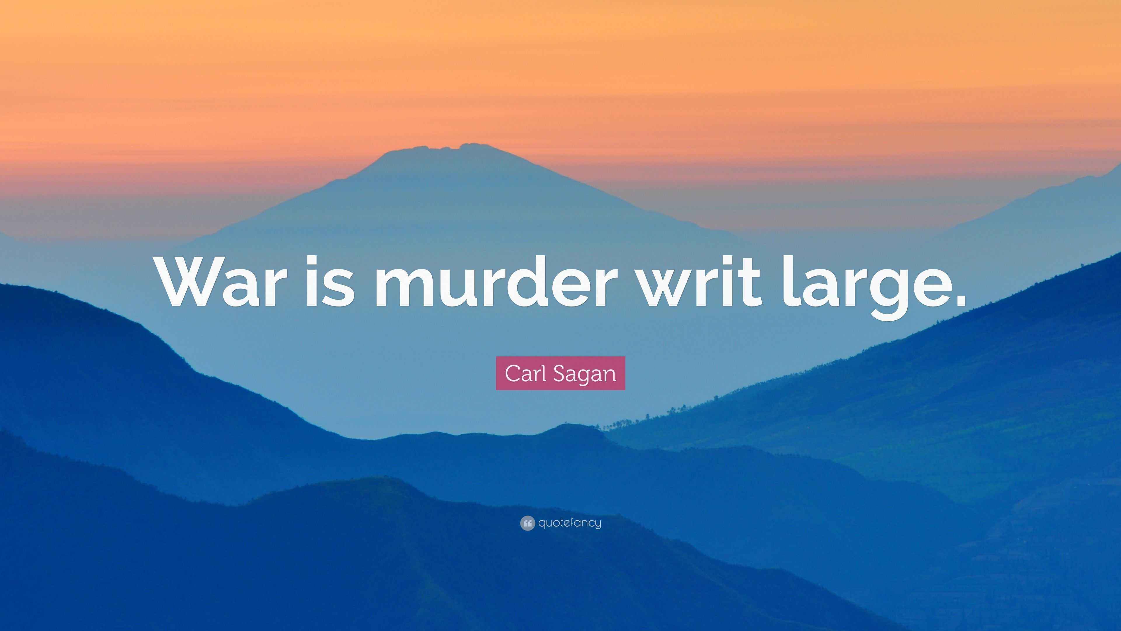 Carl Sagan Quote: “War is murder writ large.”