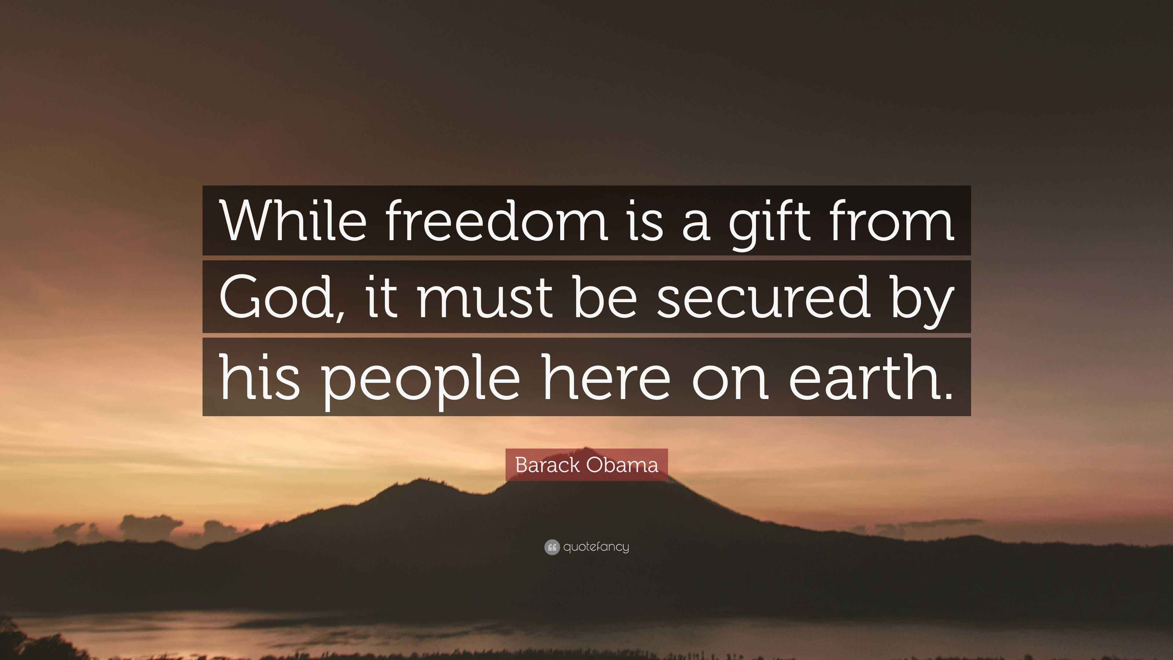 Barack Obama Quote: “While freedom is a gift from God, it must be ...