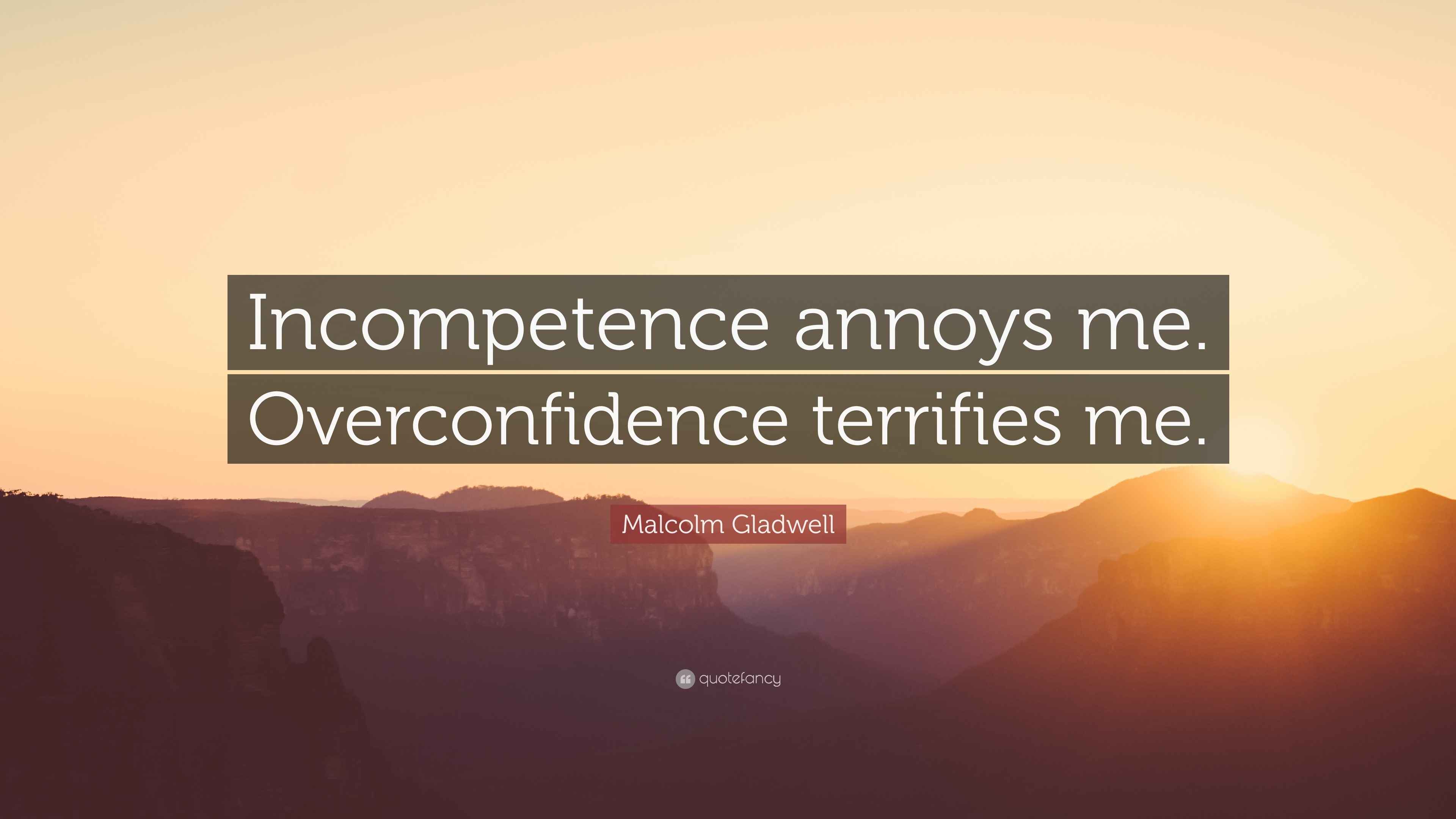 Malcolm Gladwell Quote: “Incompetence annoys me. Overconfidence ...