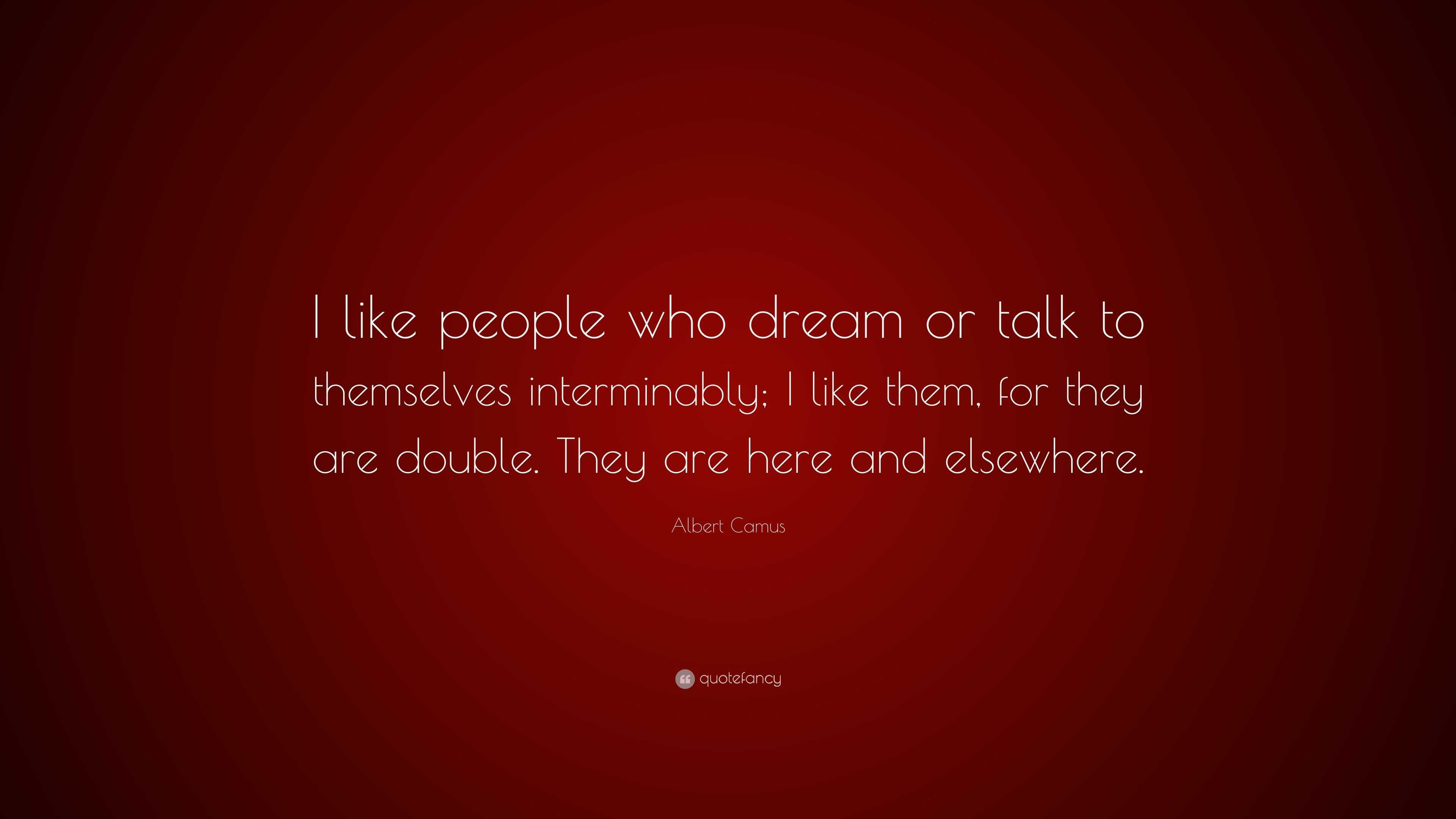 Albert Camus Quote: “I like people who dream or talk to themselves ...