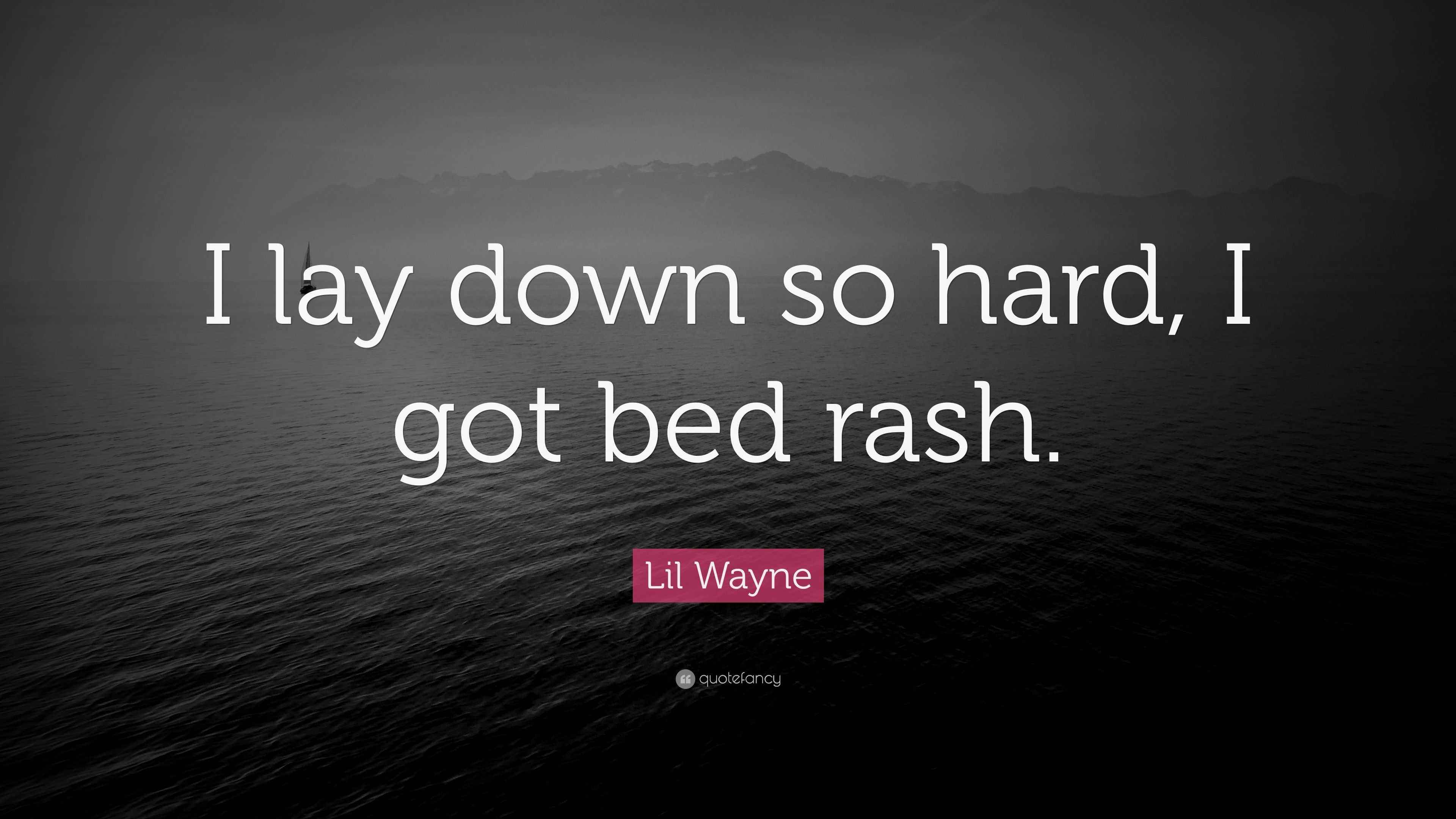 Lil Wayne Quote: “I lay down so hard, I got bed rash.”