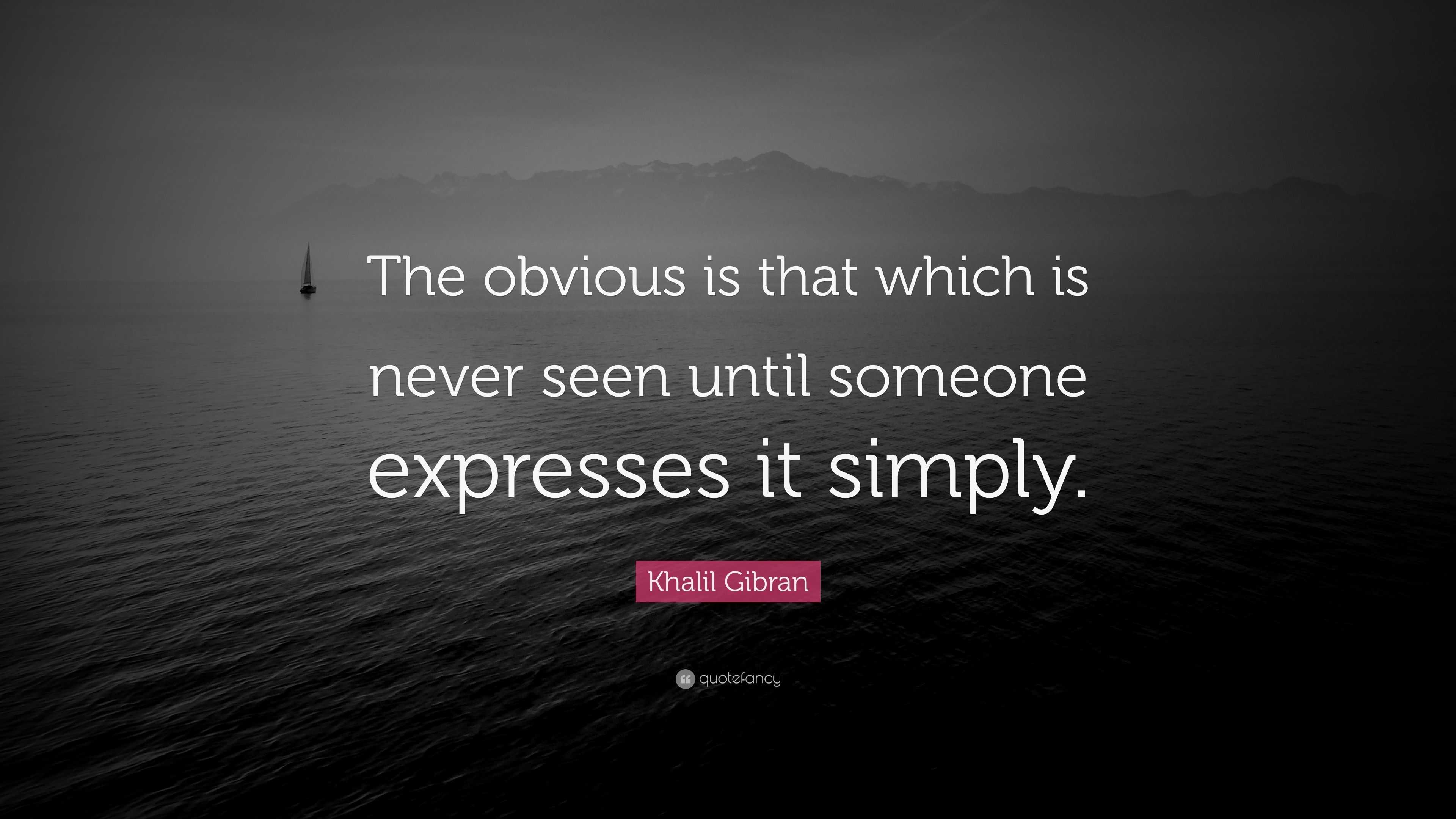 Khalil Gibran Quote: “The obvious is that which is never seen until ...