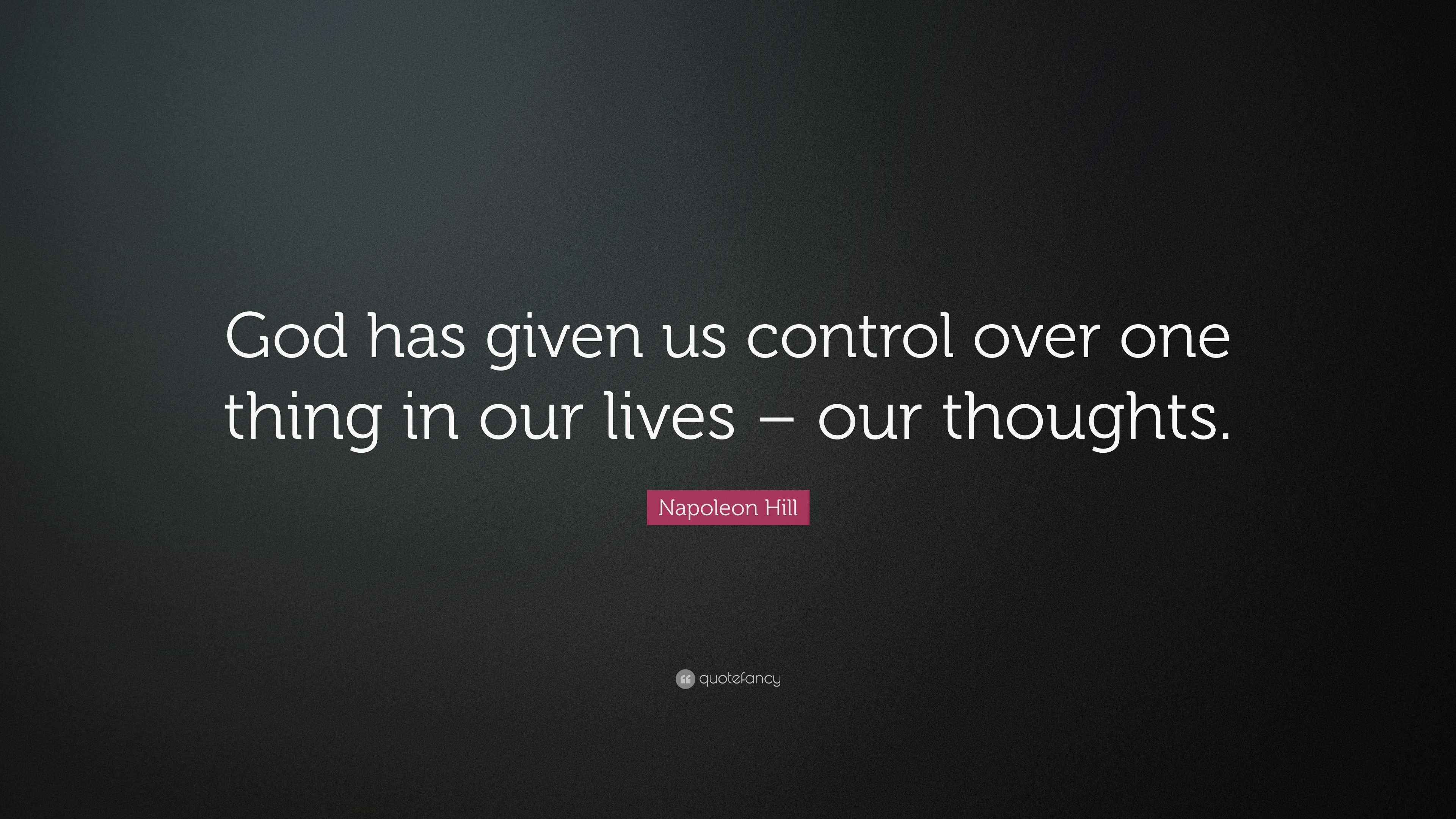 Napoleon Hill Quote: “God has given us control over one thing in our ...