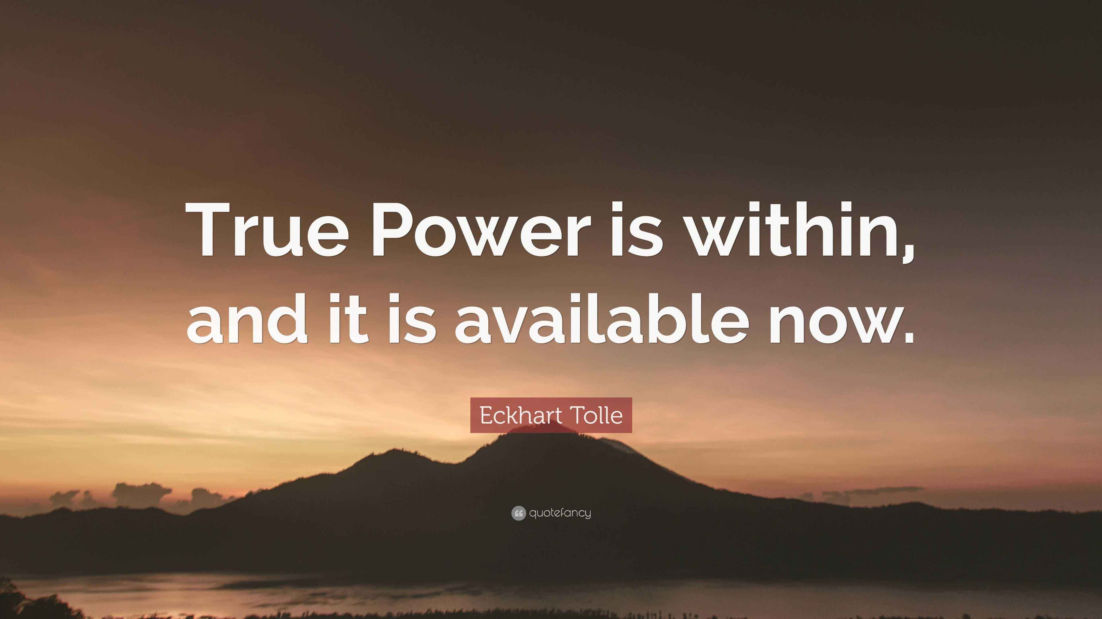 Eckhart Tolle Quote: “True Power is within, and it is available now.”