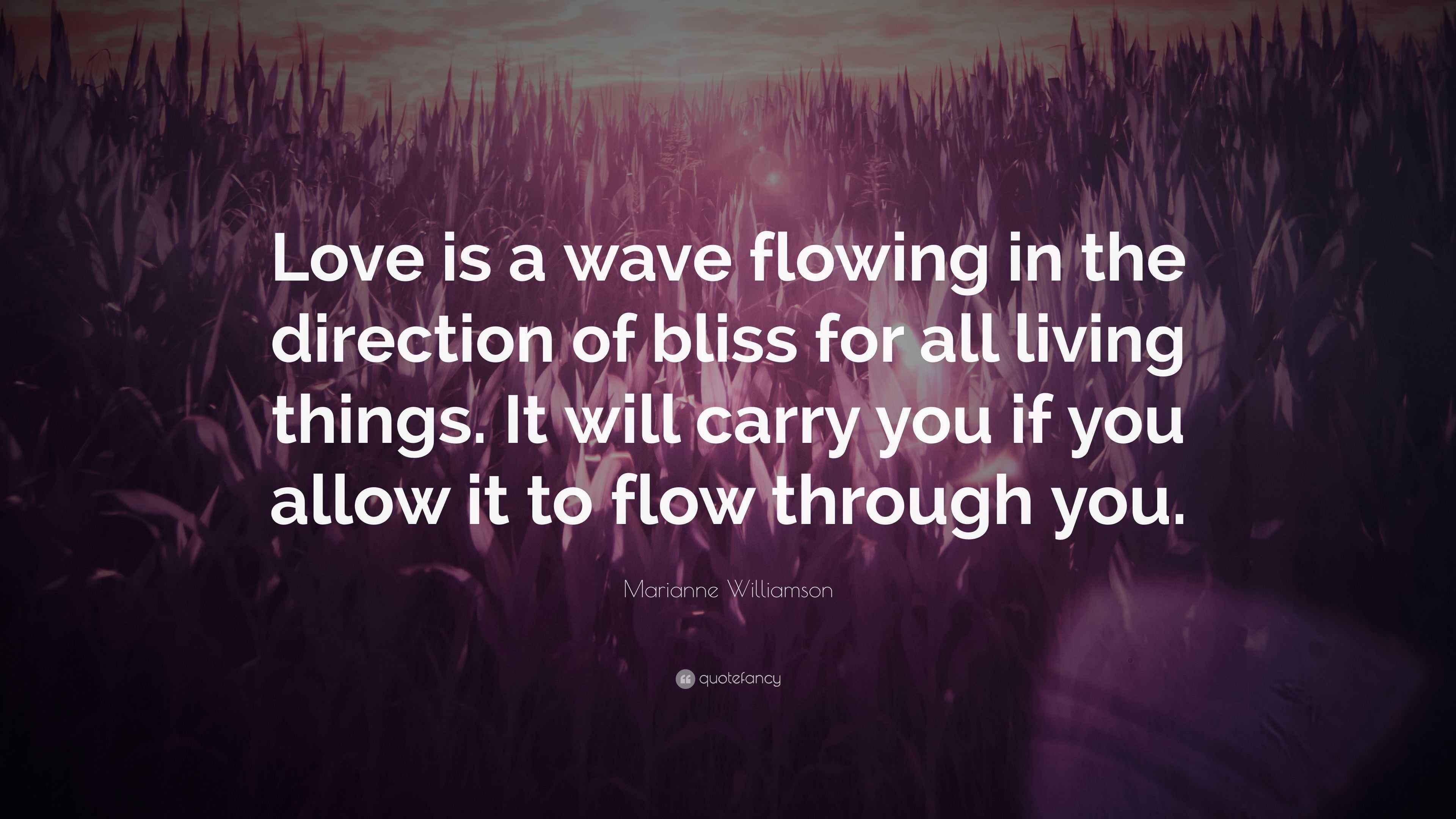 Marianne Williamson Quote: “Love is a wave flowing in the direction of ...