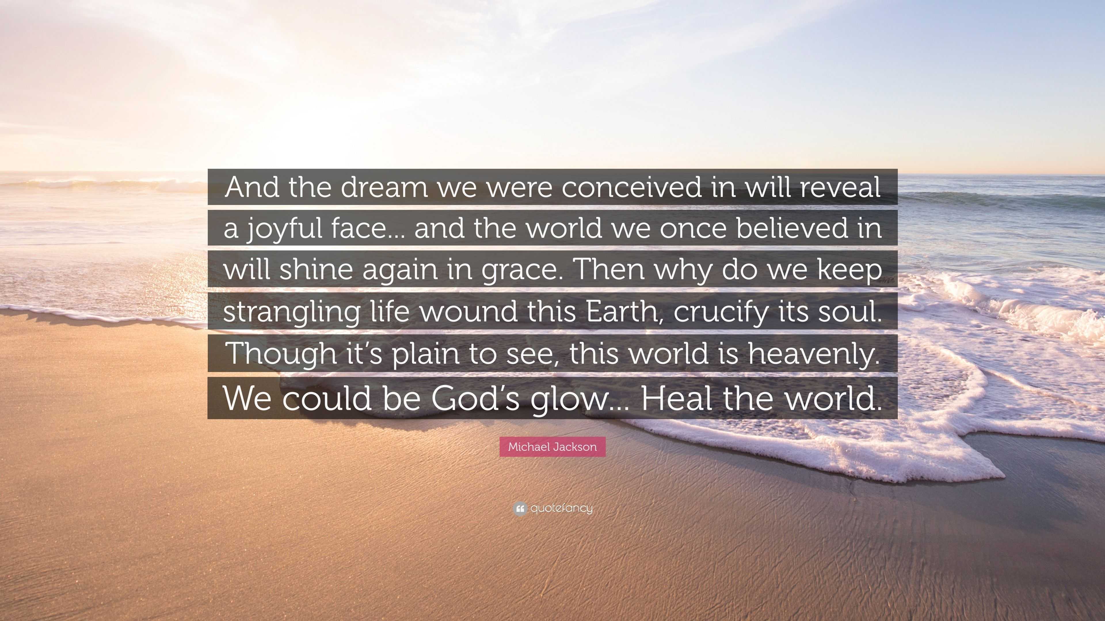 Michael Jackson Quote: “And the dream we were conceived in will reveal ...