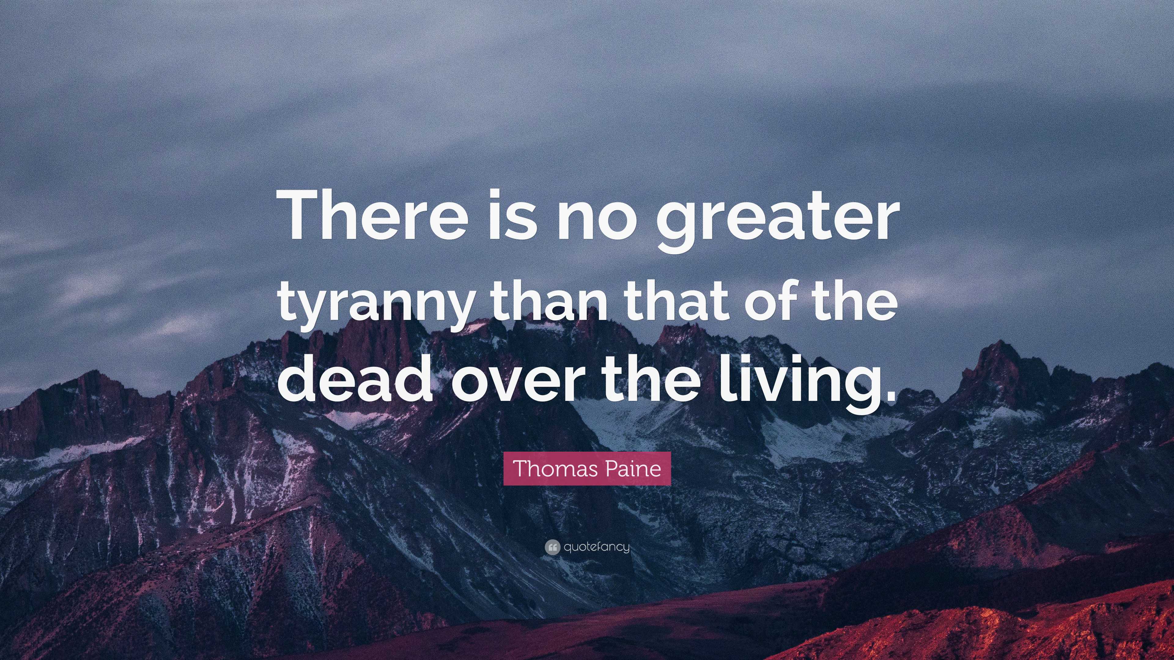 Thomas Paine Quote: “There is no greater tyranny than that of the dead ...