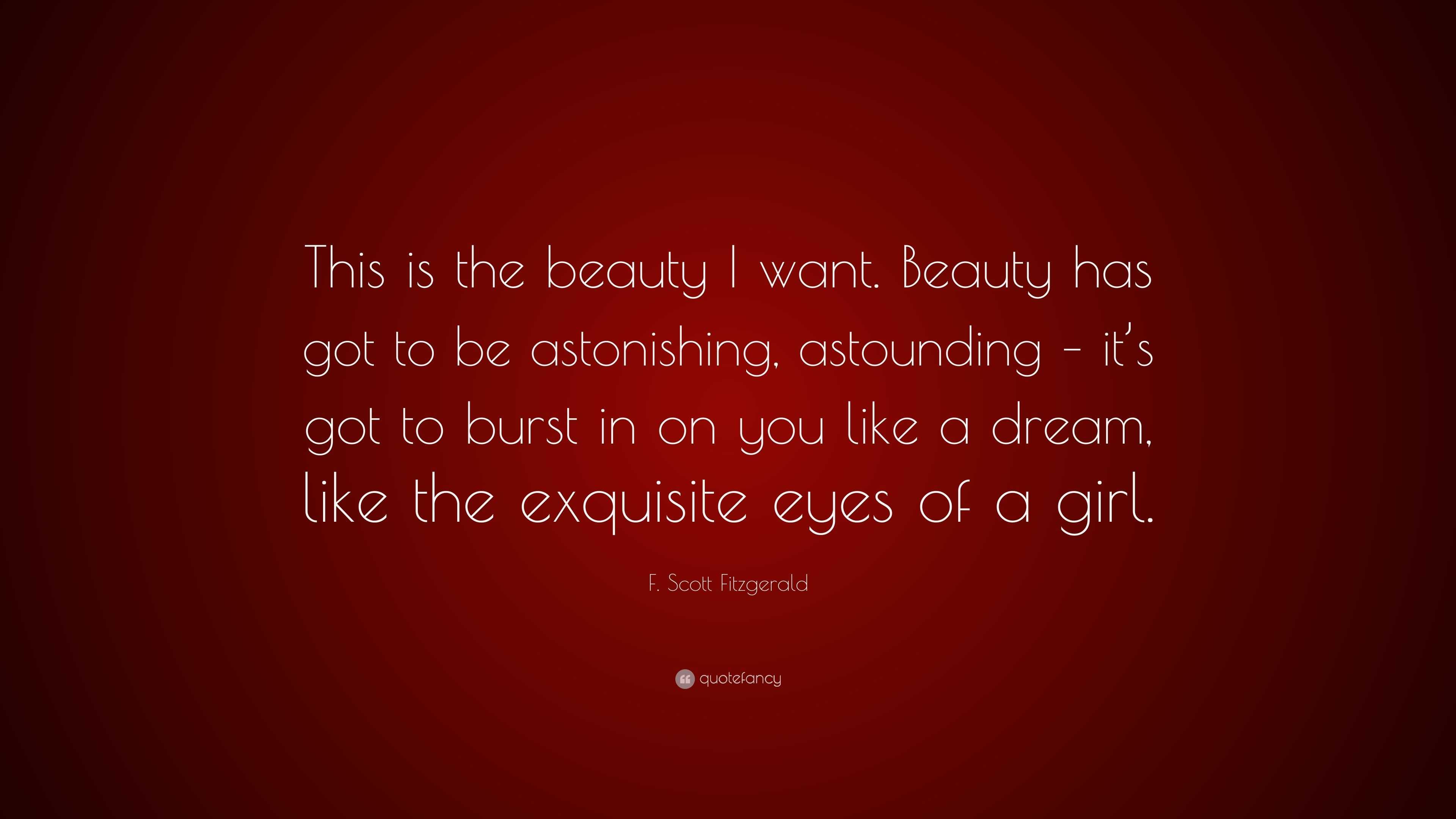 F. Scott Fitzgerald Quote: “This is the beauty I want. Beauty has got ...