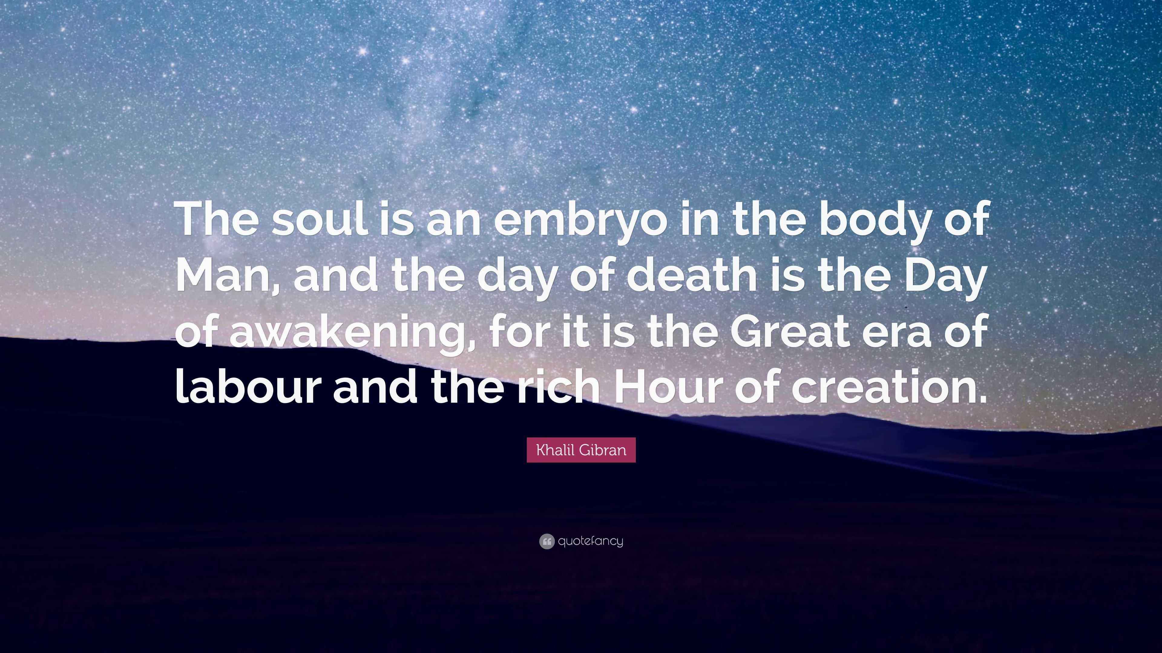 Khalil Gibran Quote: “The soul is an embryo in the body of Man, and the ...