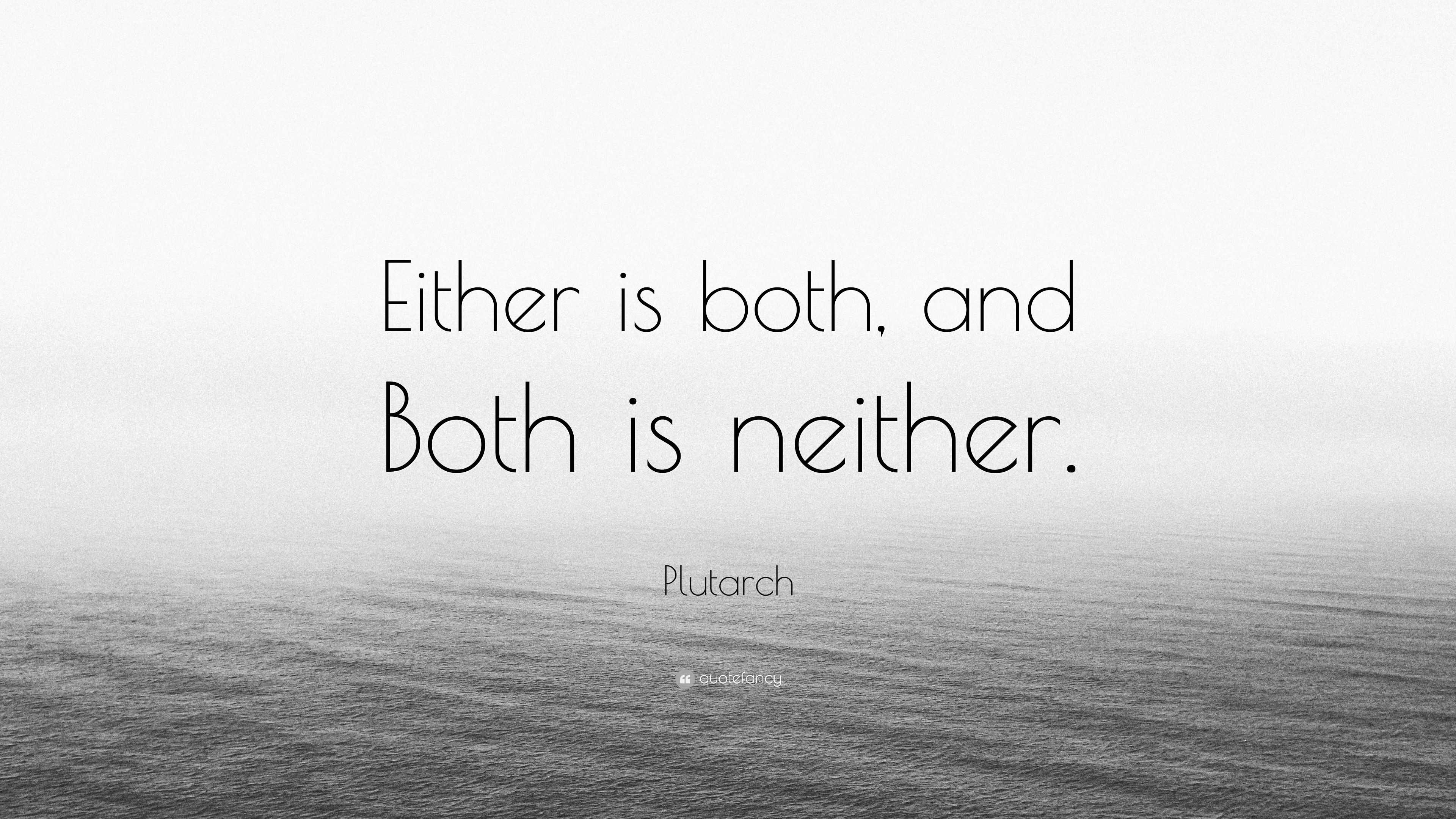 Plutarch Quote: “Either is both, and Both is neither.”