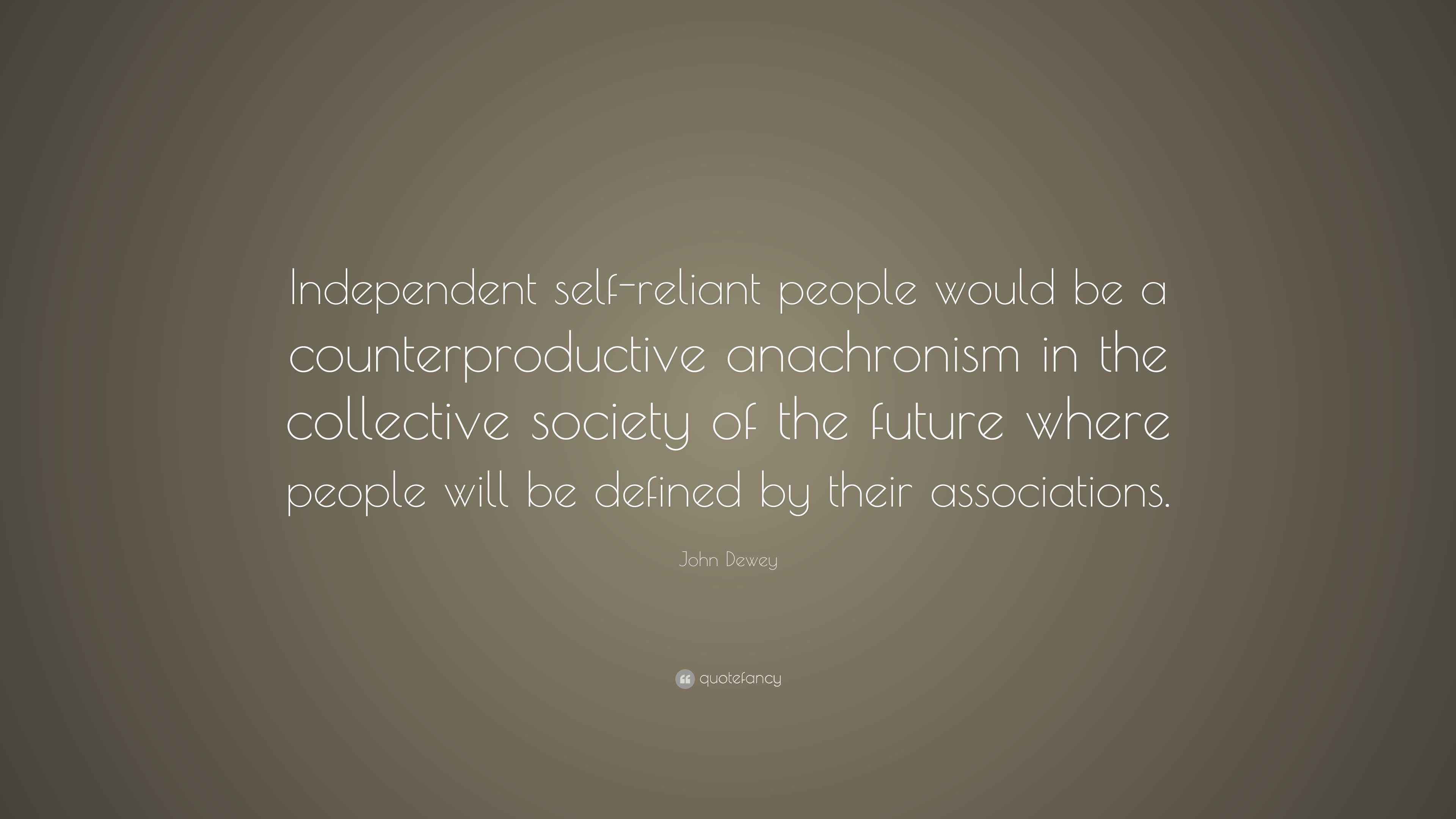 John Dewey Quote: “Independent self-reliant people would be a ...