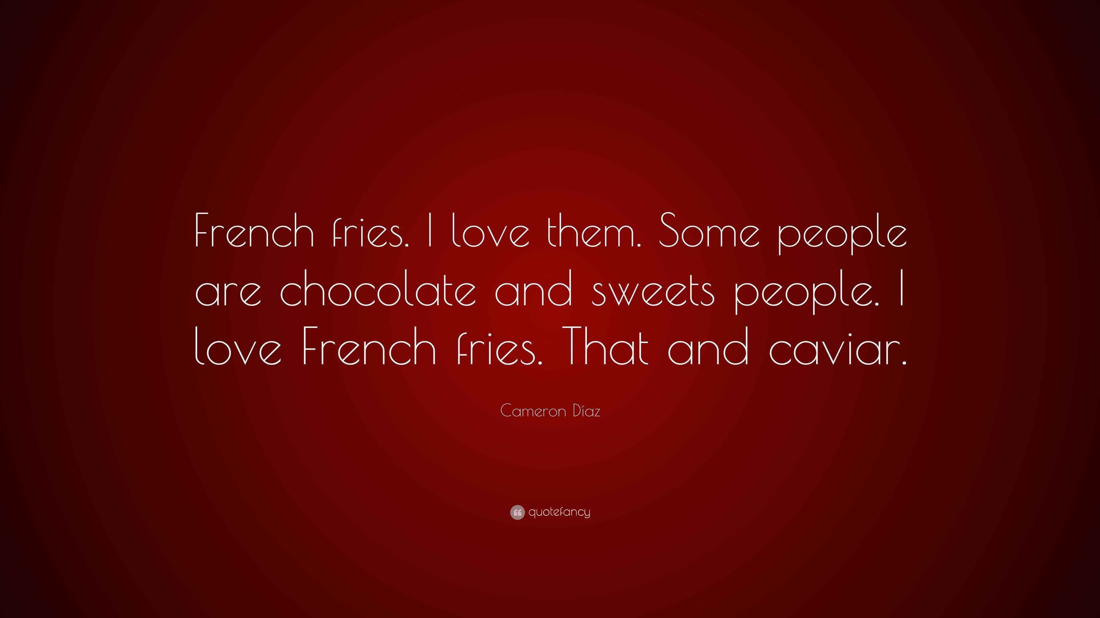 Cameron Díaz Quote: “French fries. I love them. Some people are ...