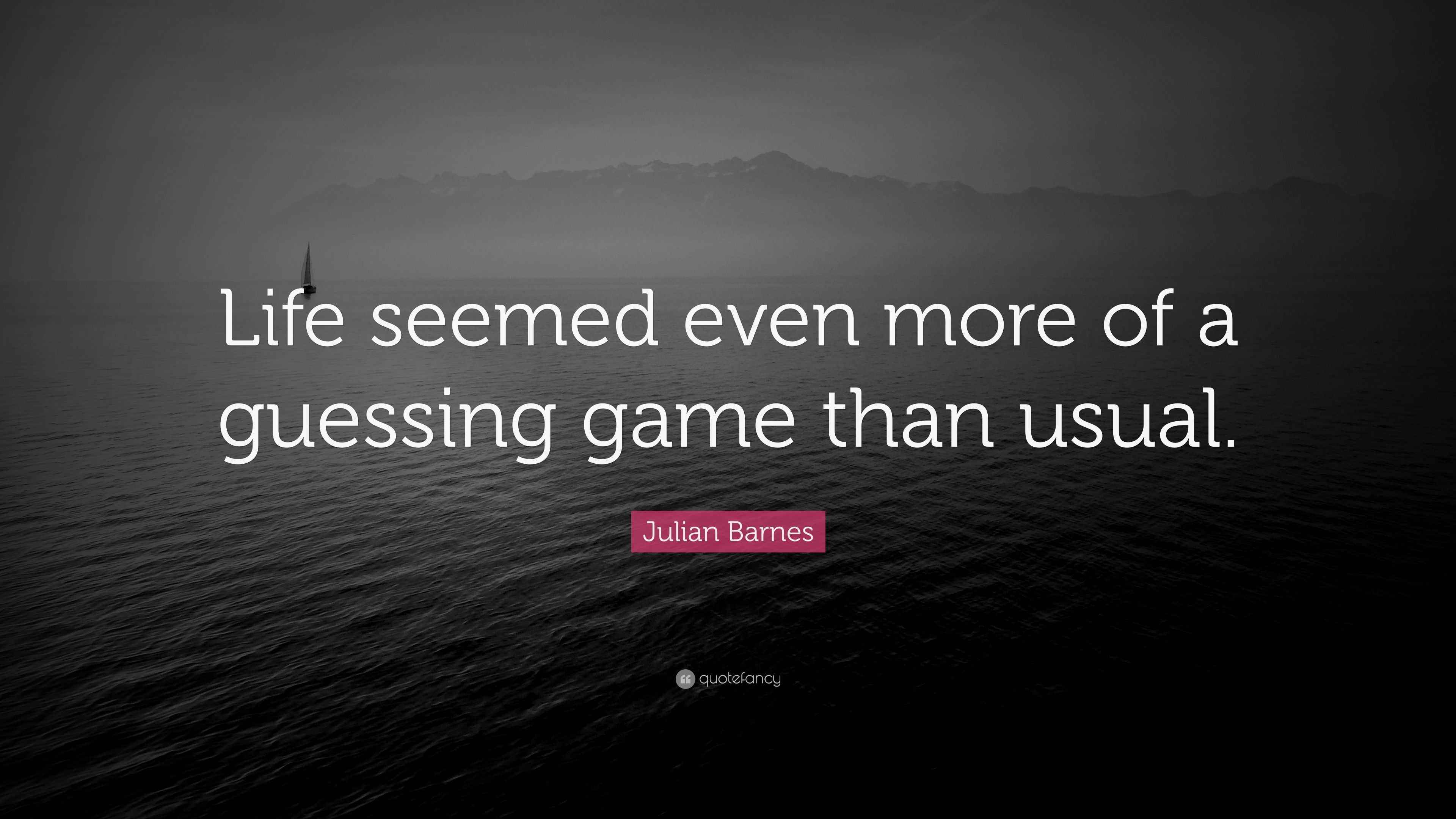 Julian Barnes Quote: “Life seemed even more of a guessing game than usual.”