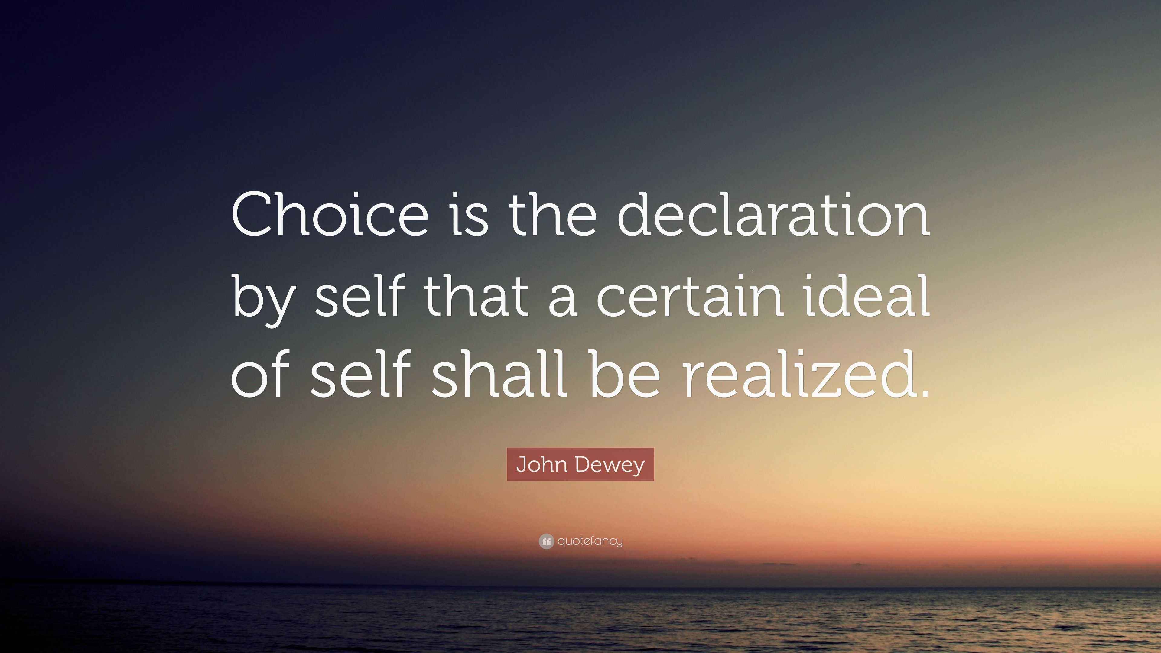 John Dewey Quote: “Choice is the declaration by self that a certain ...