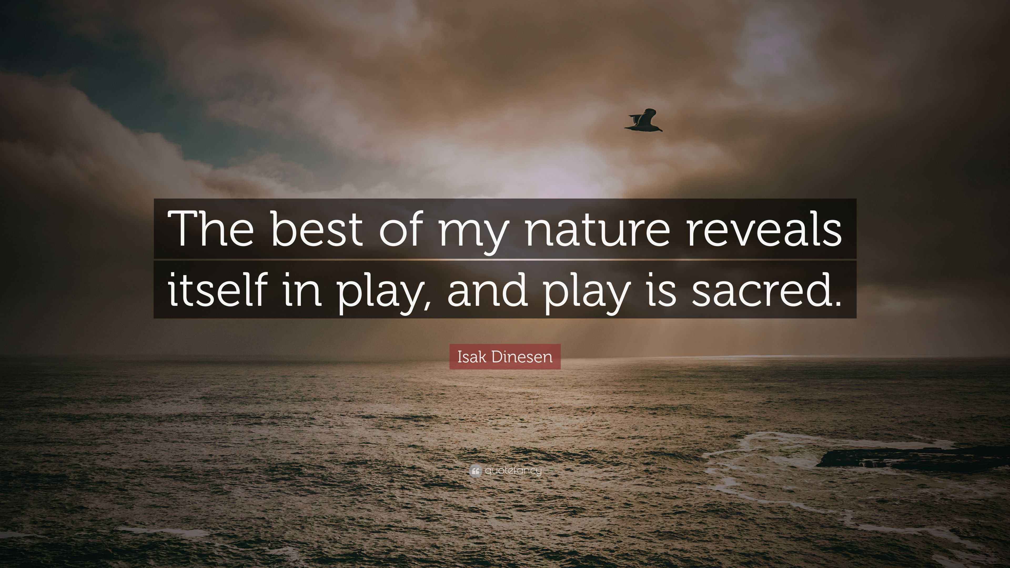 Isak Dinesen Quote: “The best of my nature reveals itself in play, and ...