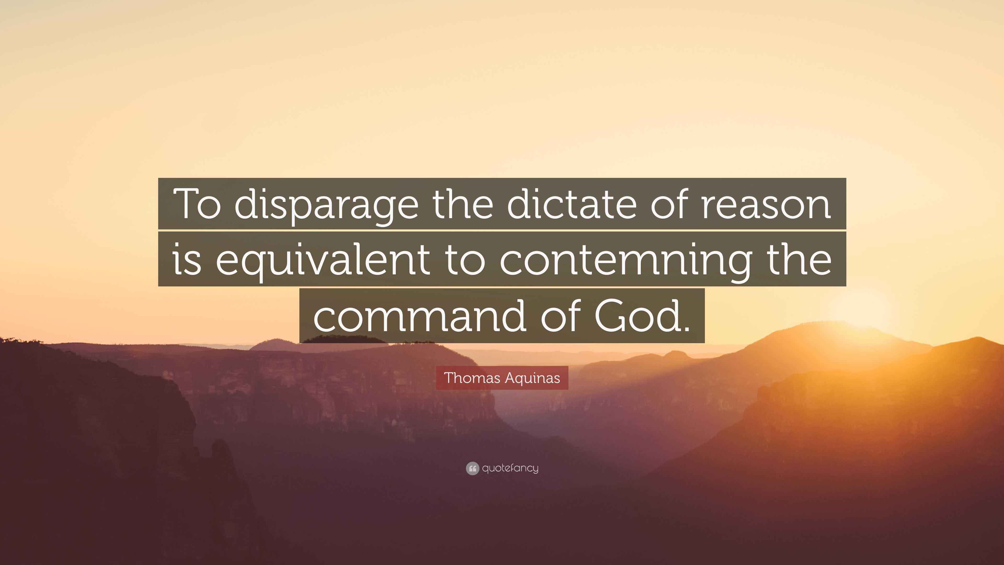 Thomas Aquinas Quote: “To disparage the dictate of reason is equivalent ...