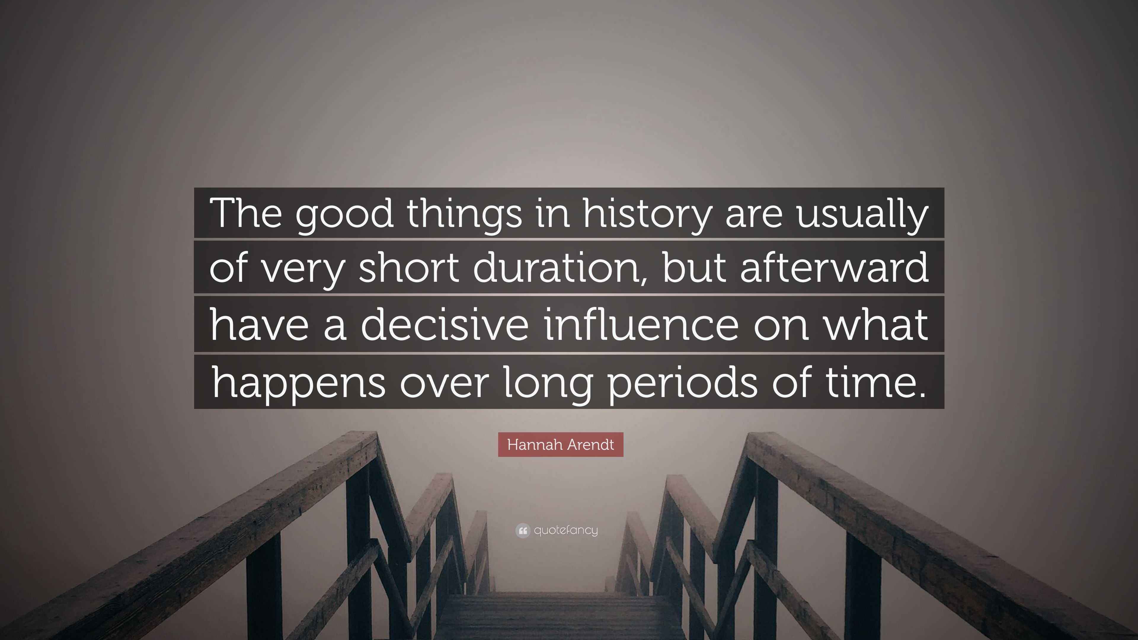 Hannah Arendt Quote: “The good things in history are usually of very ...
