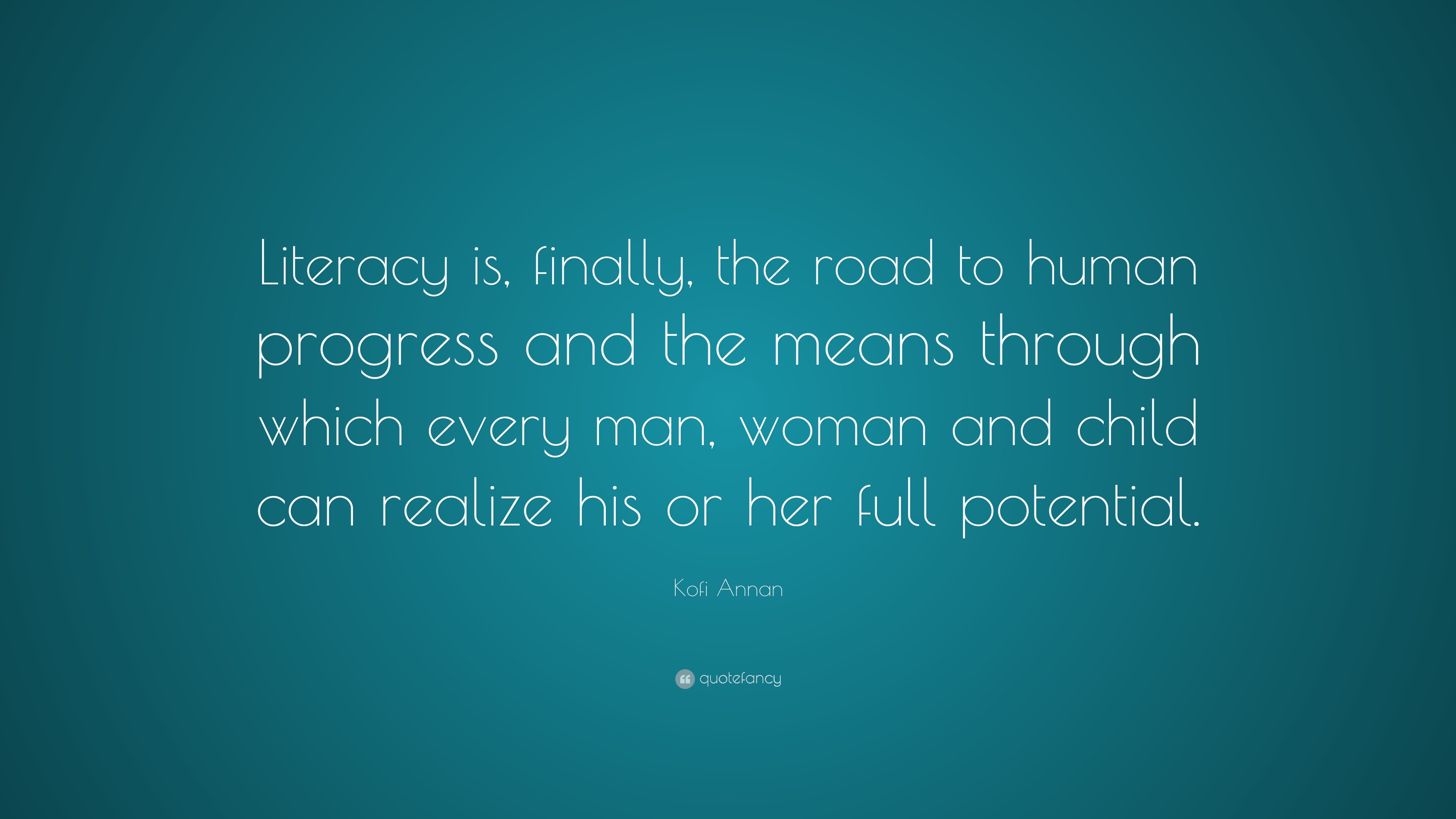 Kofi Annan Quote: “Literacy is, finally, the road to human progress and ...