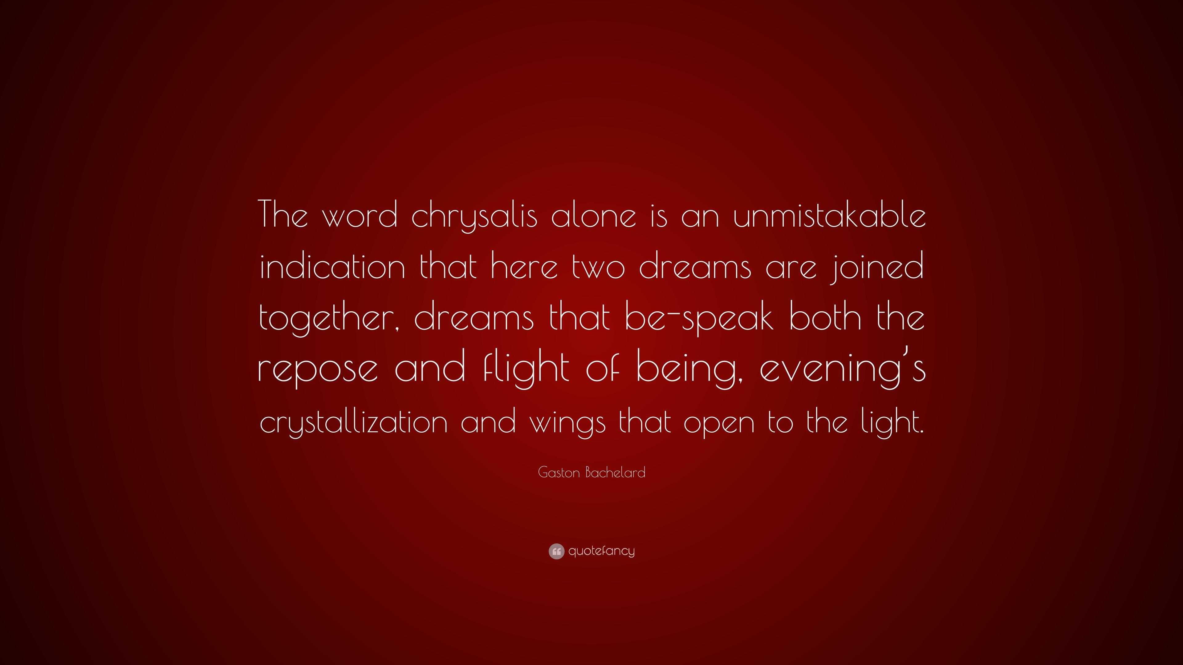 Gaston Bachelard Quote: “The word chrysalis alone is an unmistakable ...