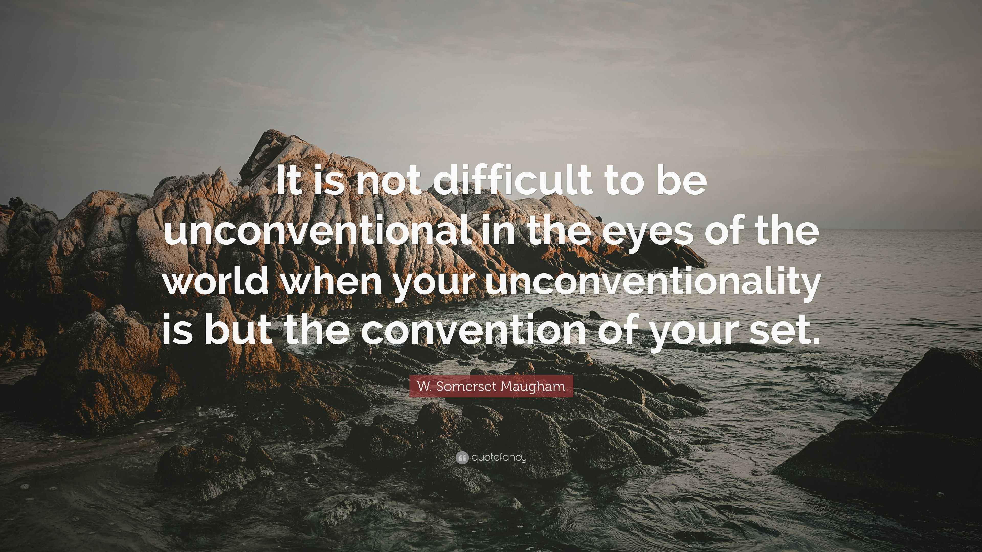 W. Somerset Maugham Quote: “It is not difficult to be unconventional in ...