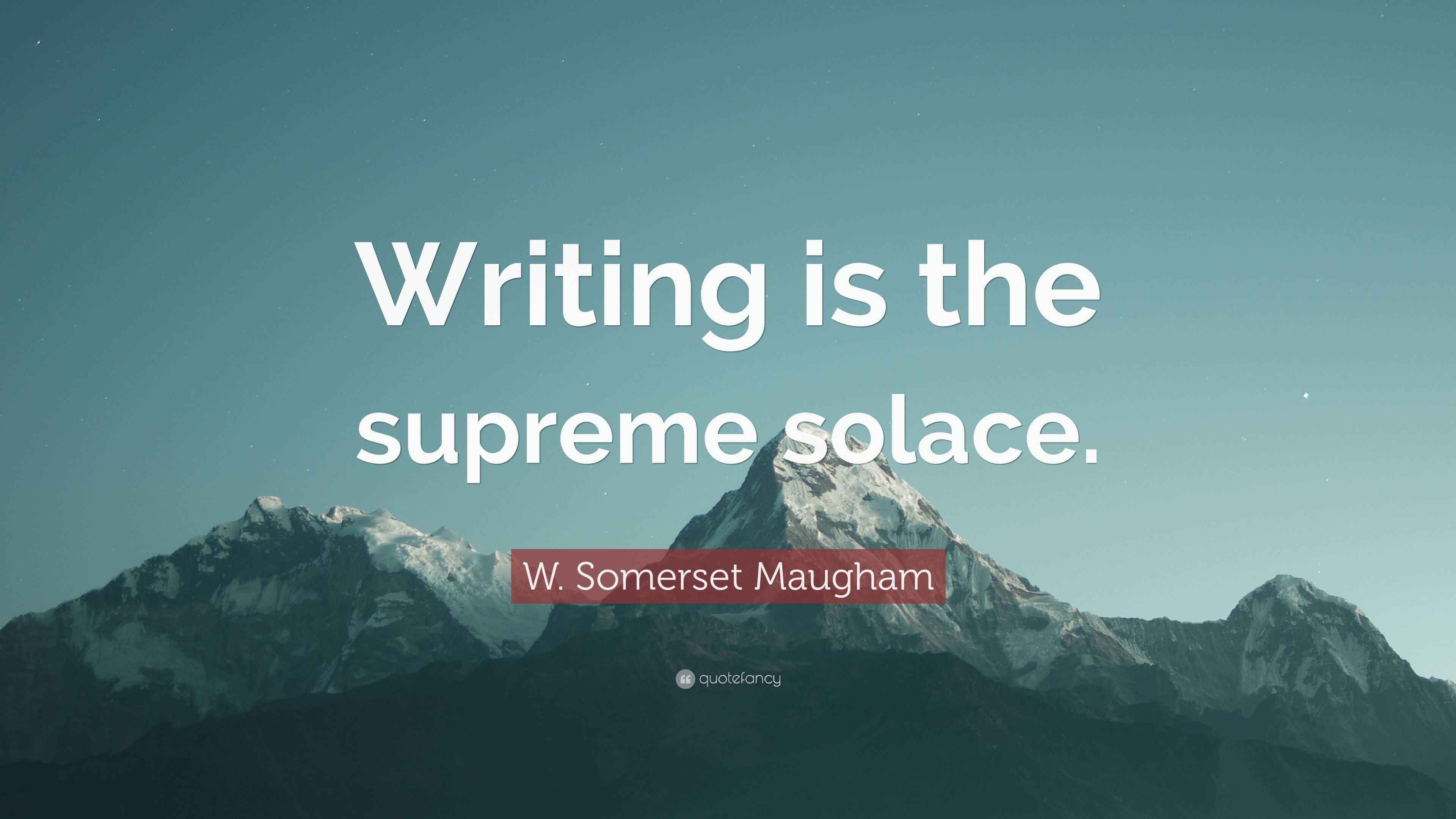 W. Somerset Maugham Quote: “Writing is the supreme solace.”