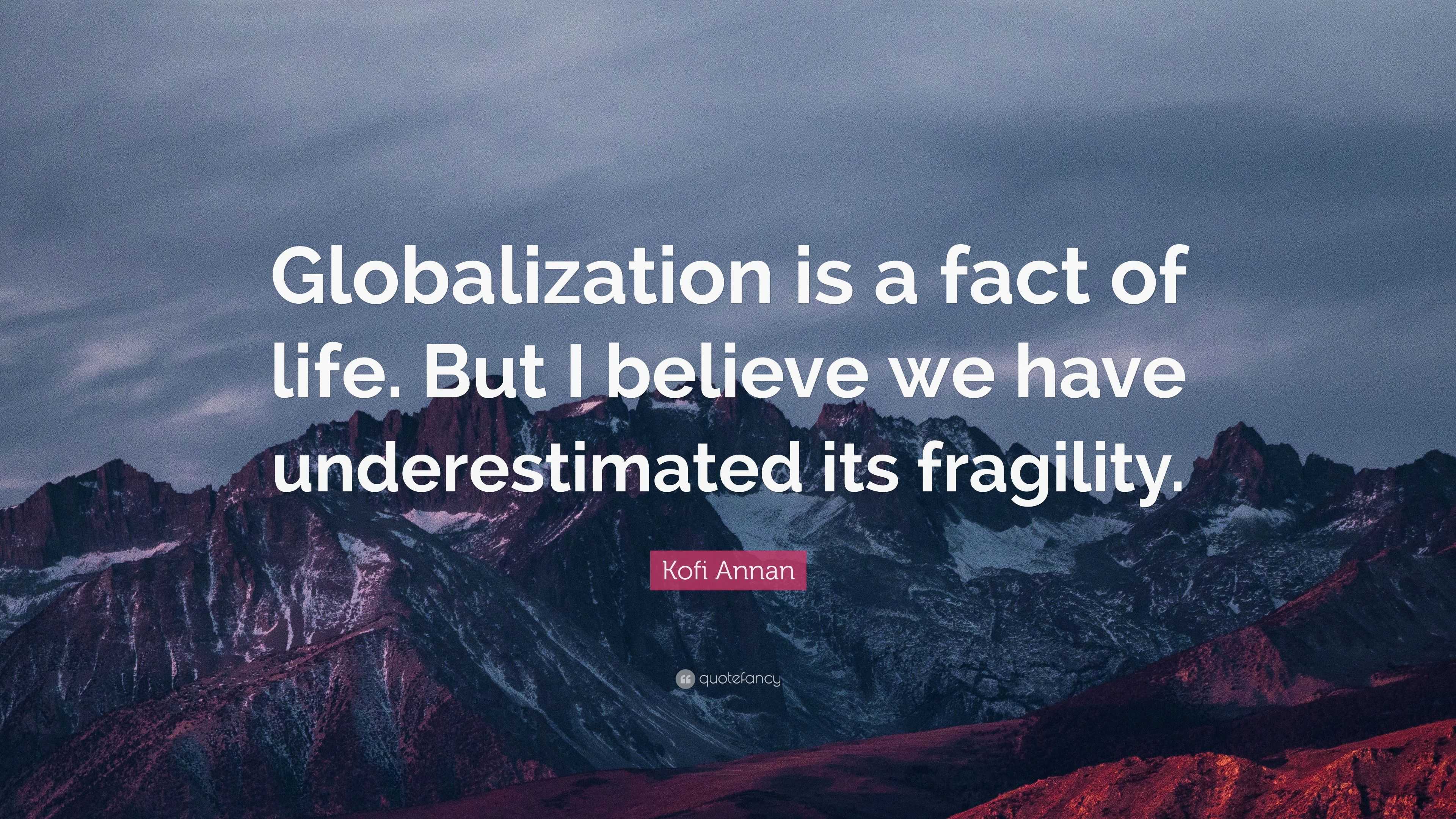 Kofi Annan Quote: “Globalization is a fact of life. But I believe we ...