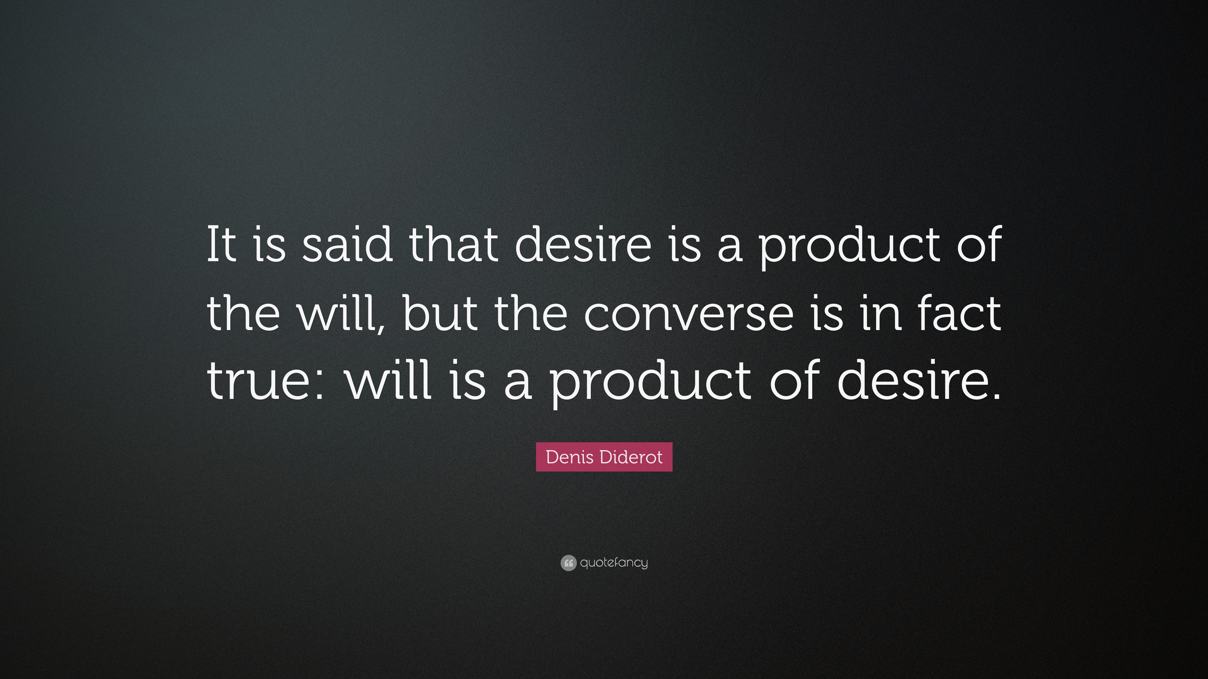 Denis Diderot Quote: “It is said that desire is a product of the will ...