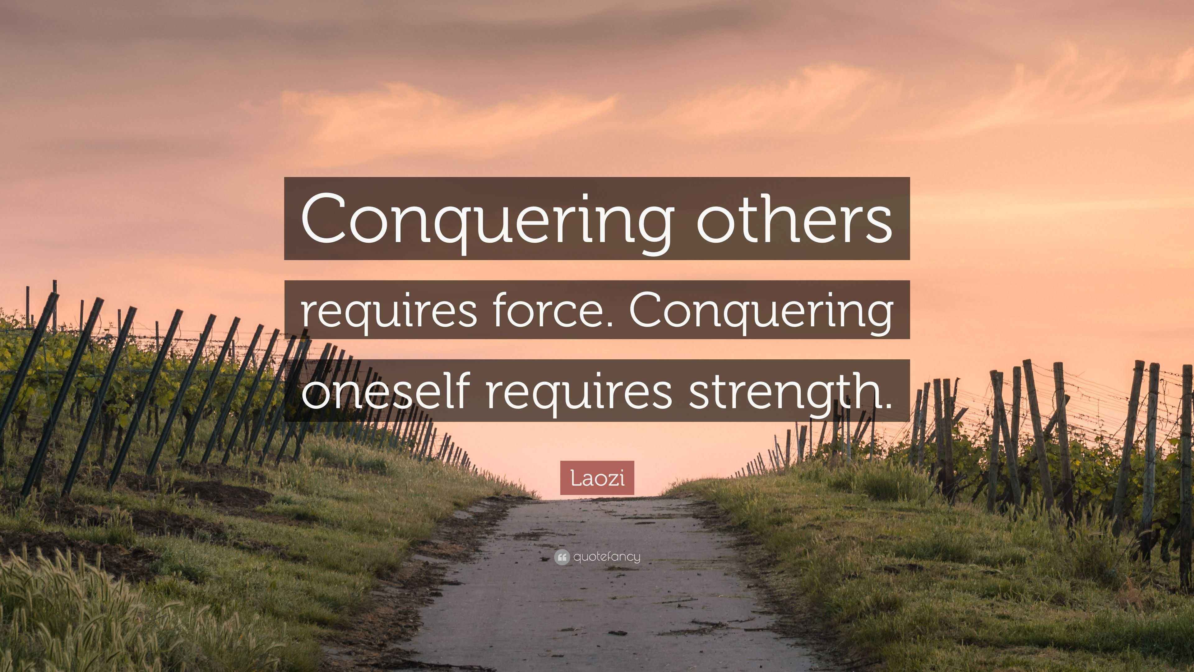 Laozi Quote: “Conquering others requires force. Conquering oneself ...