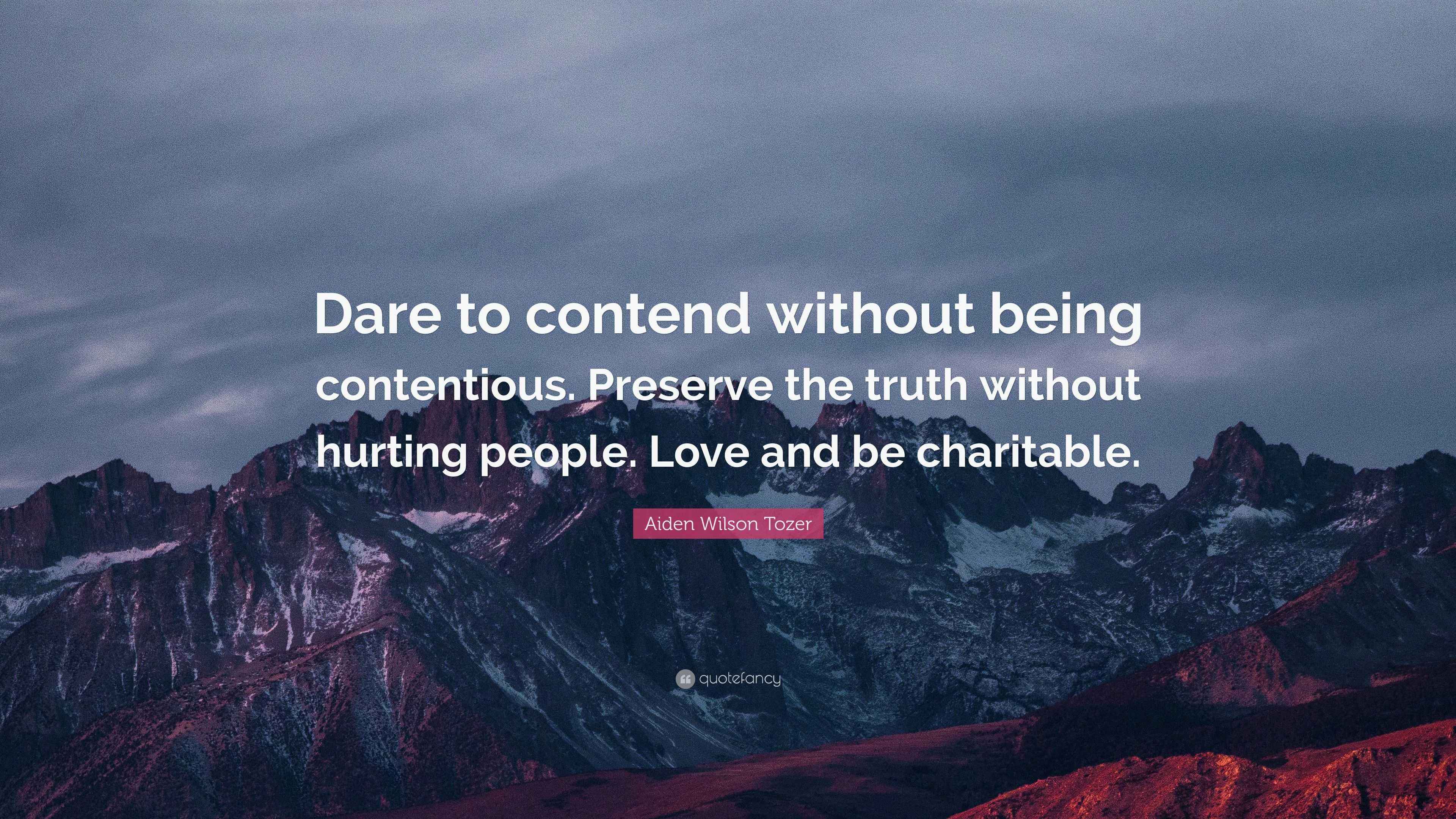 Aiden Wilson Tozer Quote: “Dare to contend without being contentious ...