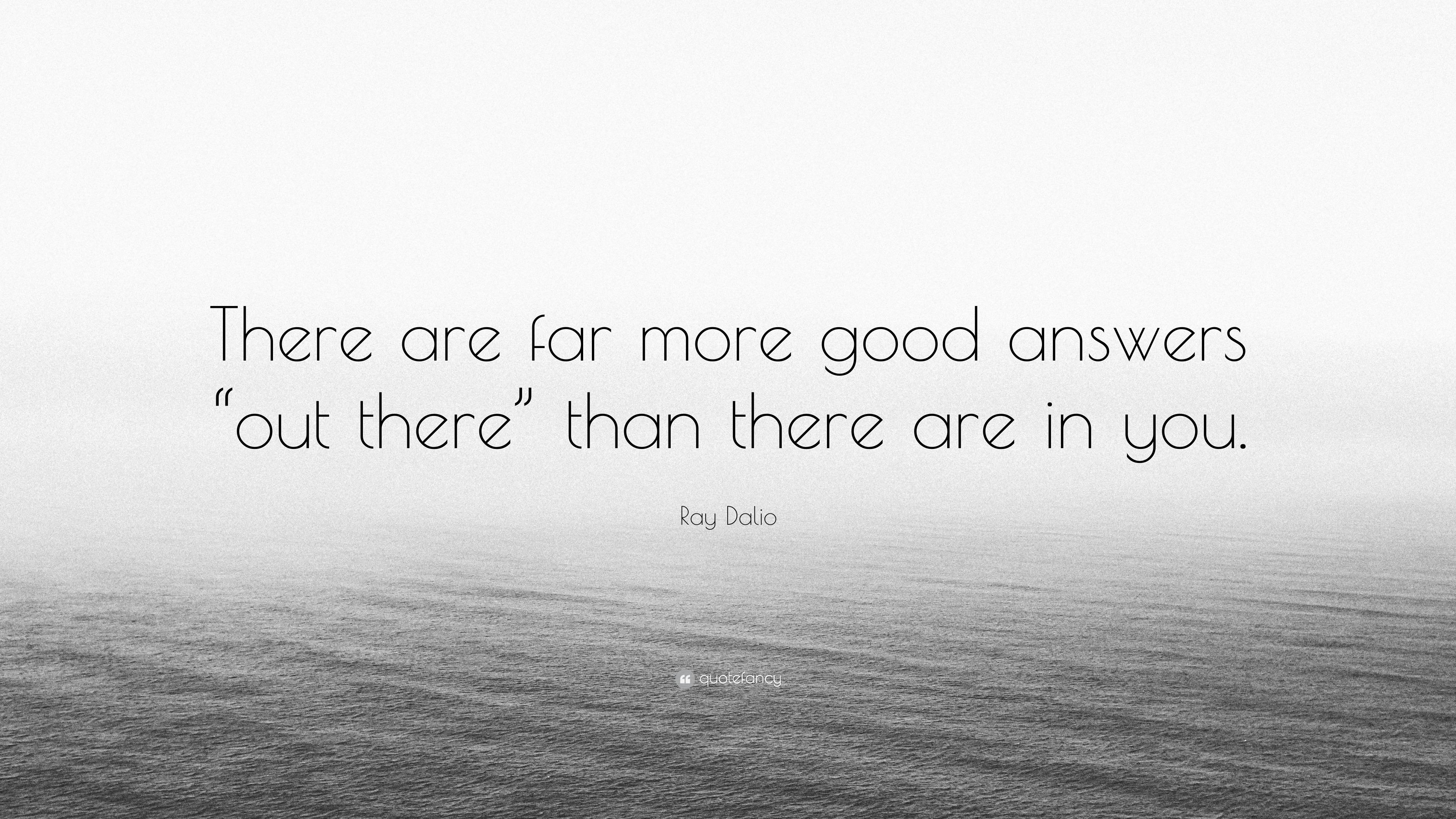 Ray Dalio Quote: “There are far more good answers “out there” than ...