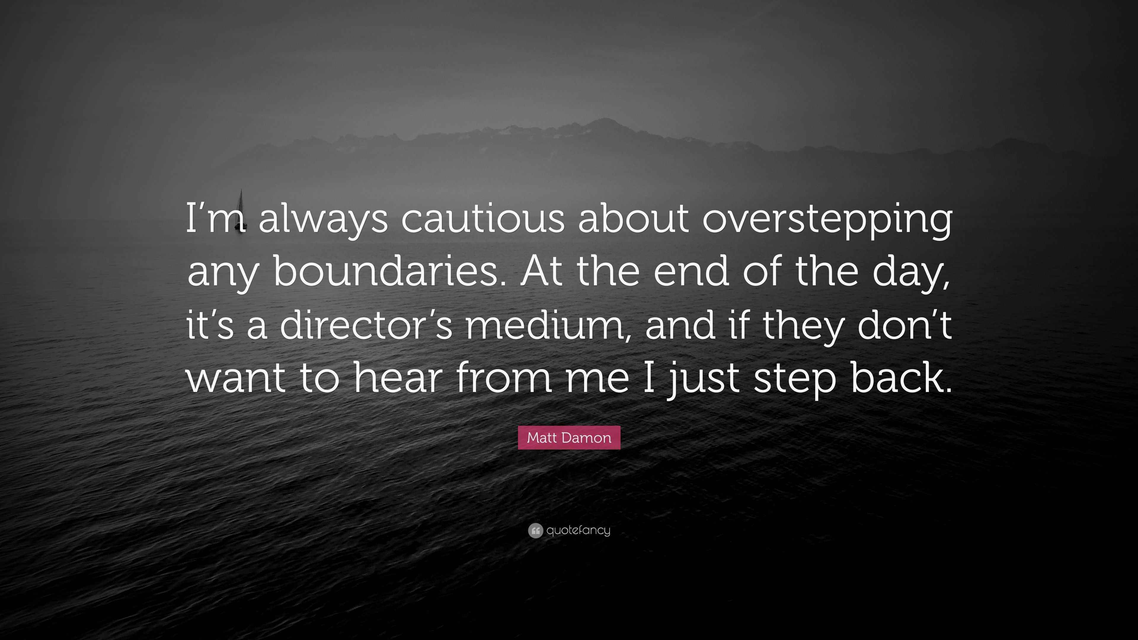 Matt Damon Quote: “I’m always cautious about overstepping any ...