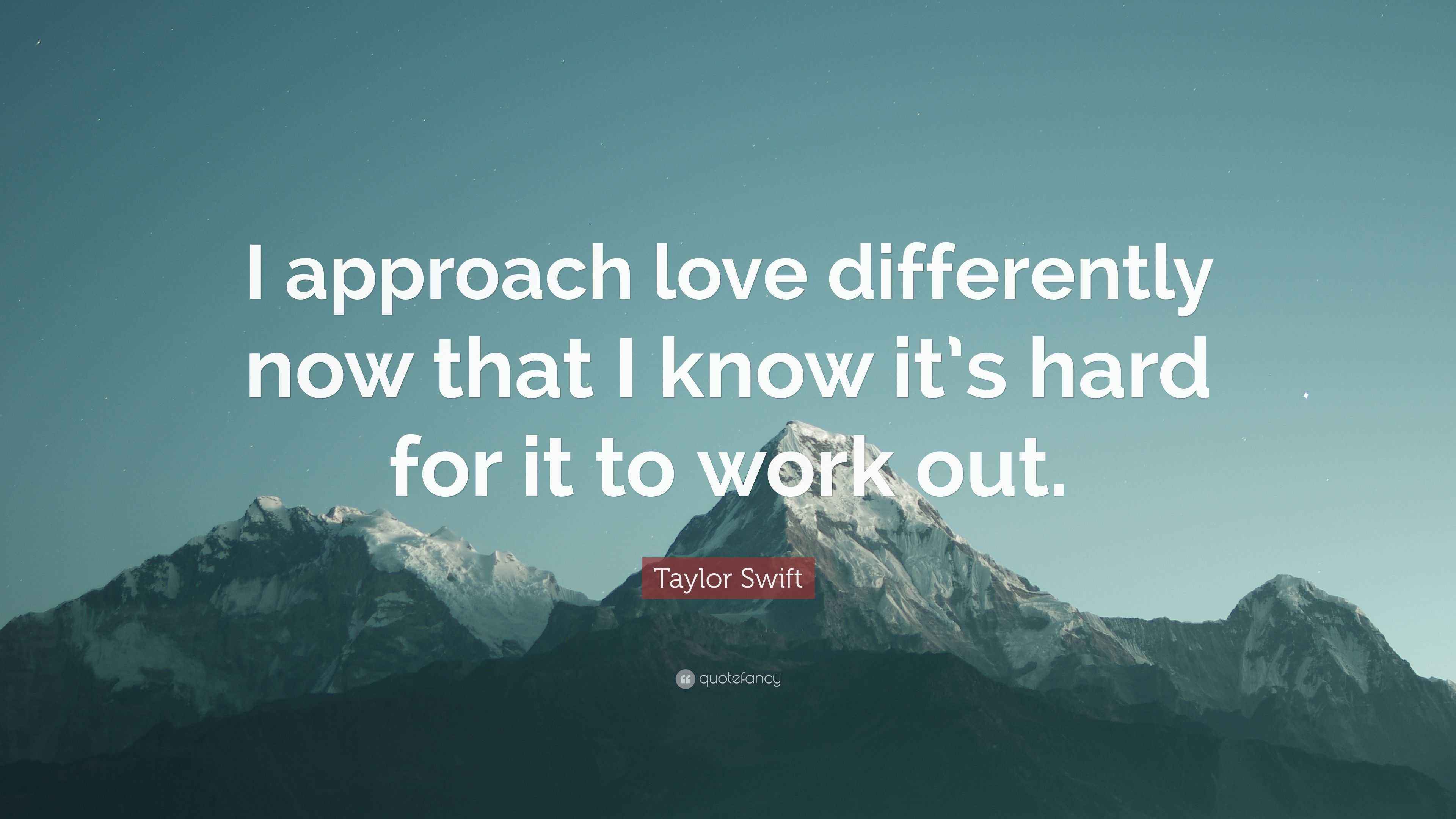 Taylor Swift Quote: “I approach love differently now that I know it’s ...