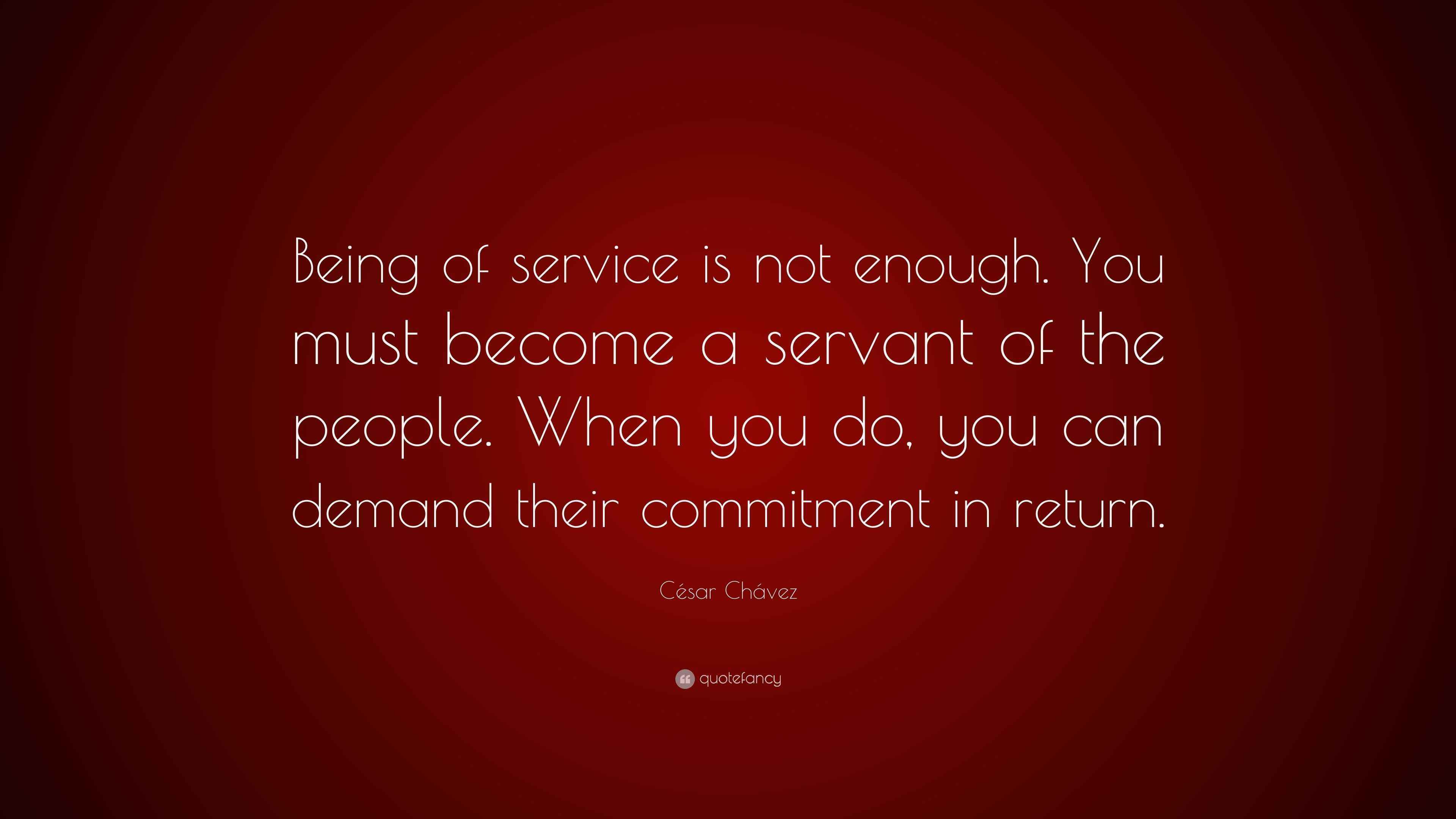 César Chávez Quote: “Being of service is not enough. You must become a ...