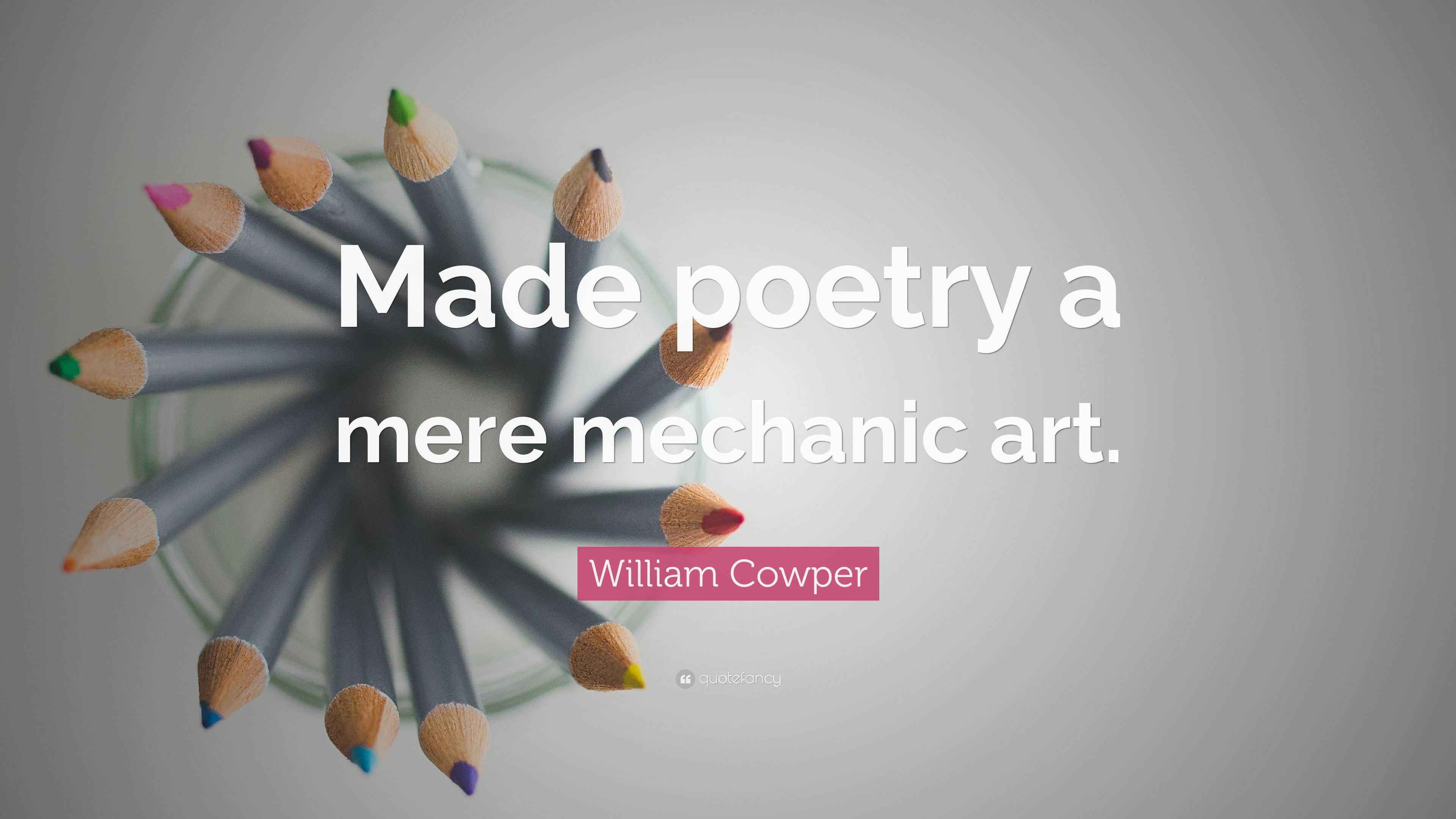 William Cowper Quote: “Made poetry a mere mechanic art.”
